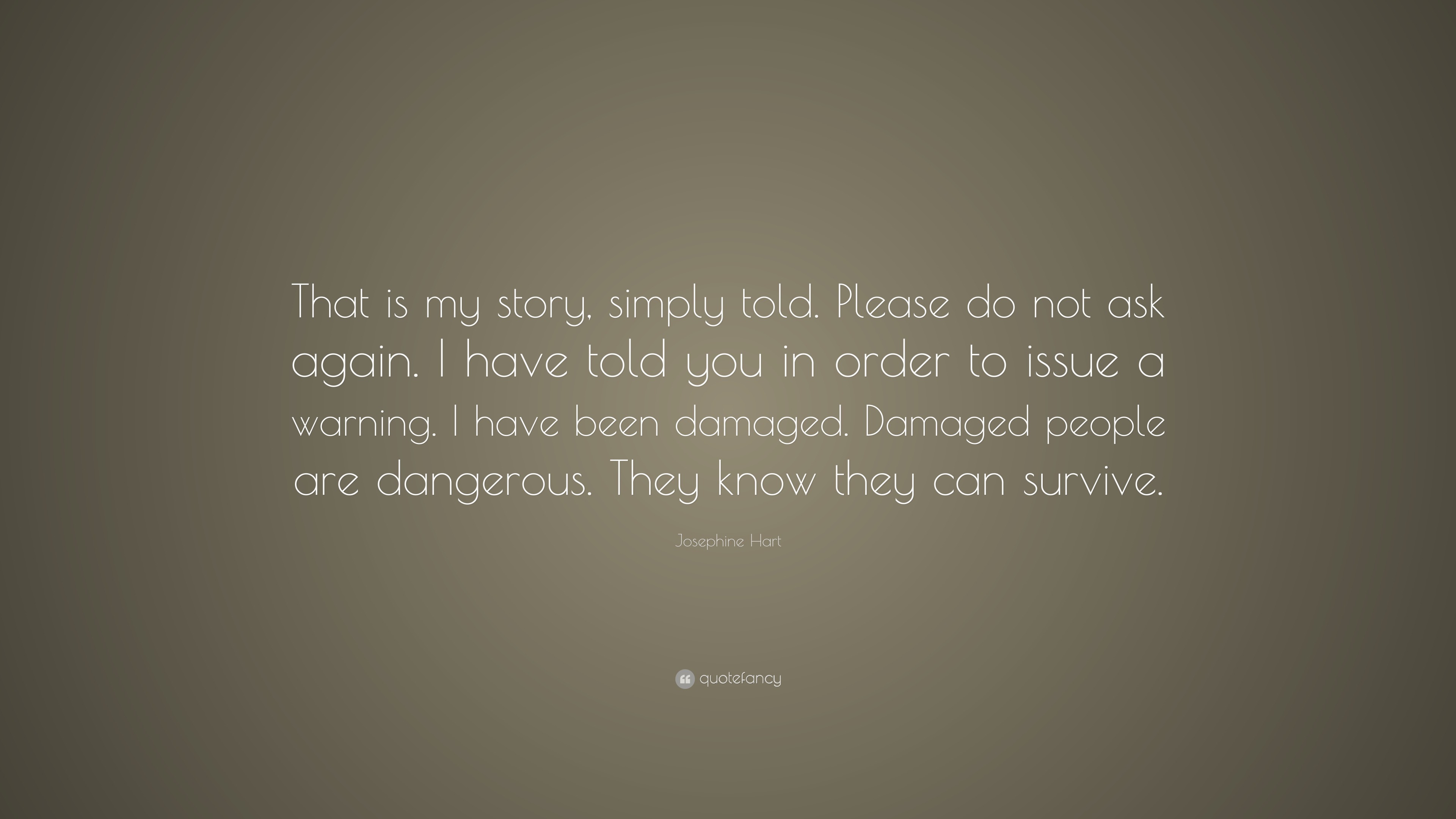 Josephine Hart Quote: “That is my story, simply told. Please do not ask ...