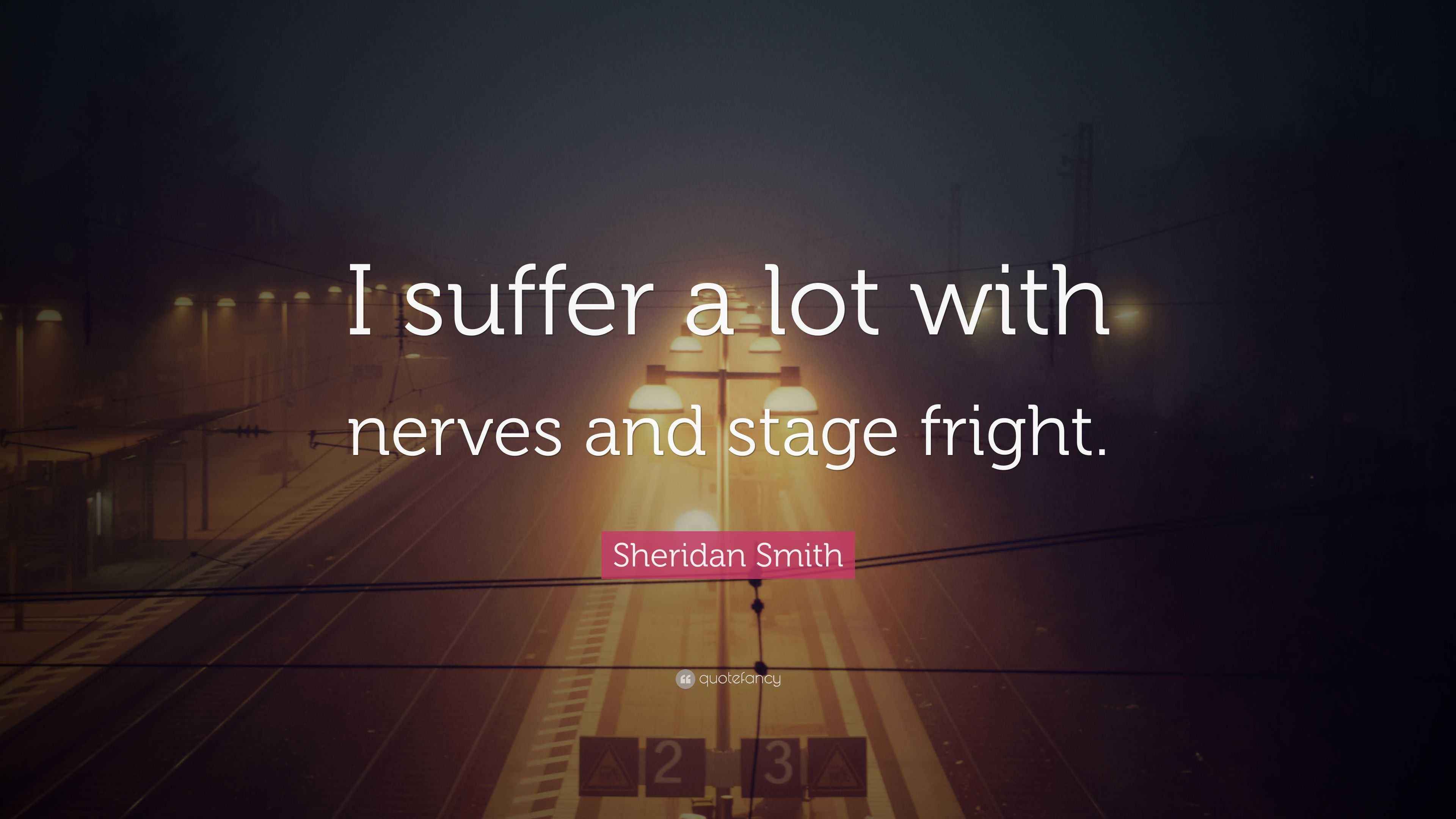 Sheridan Smith Quote: “I suffer a lot with nerves and stage fright.”