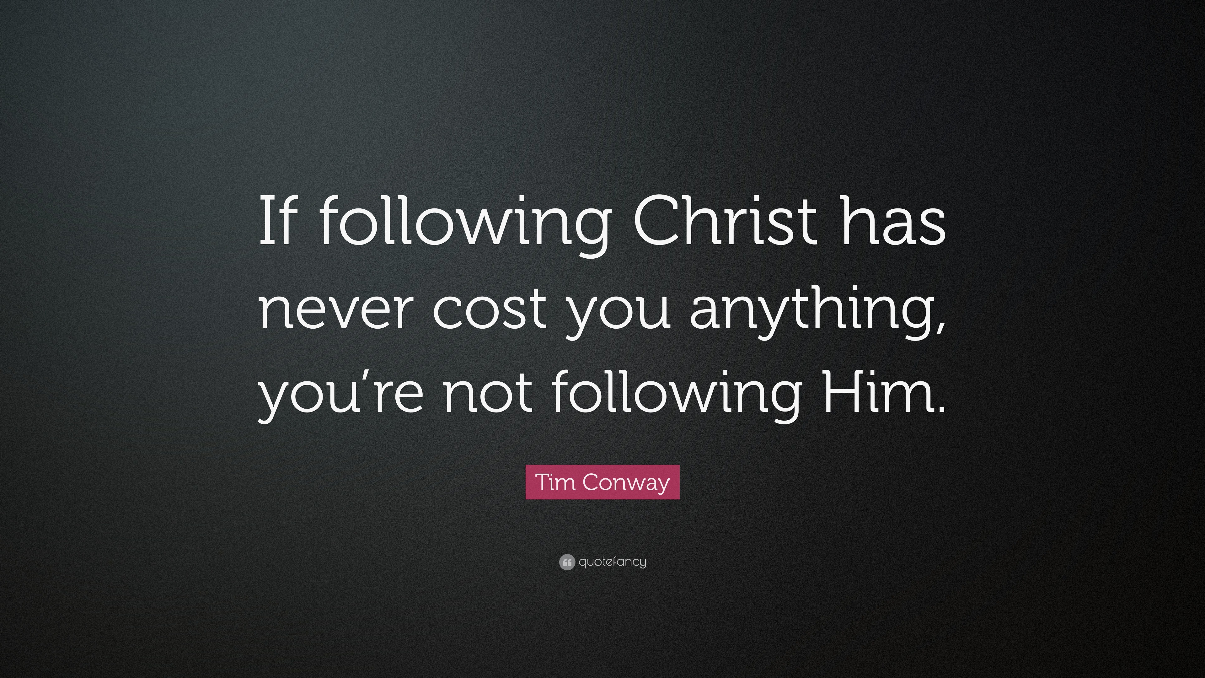 Tim Conway Quote: “If following Christ has never cost you anything, you ...