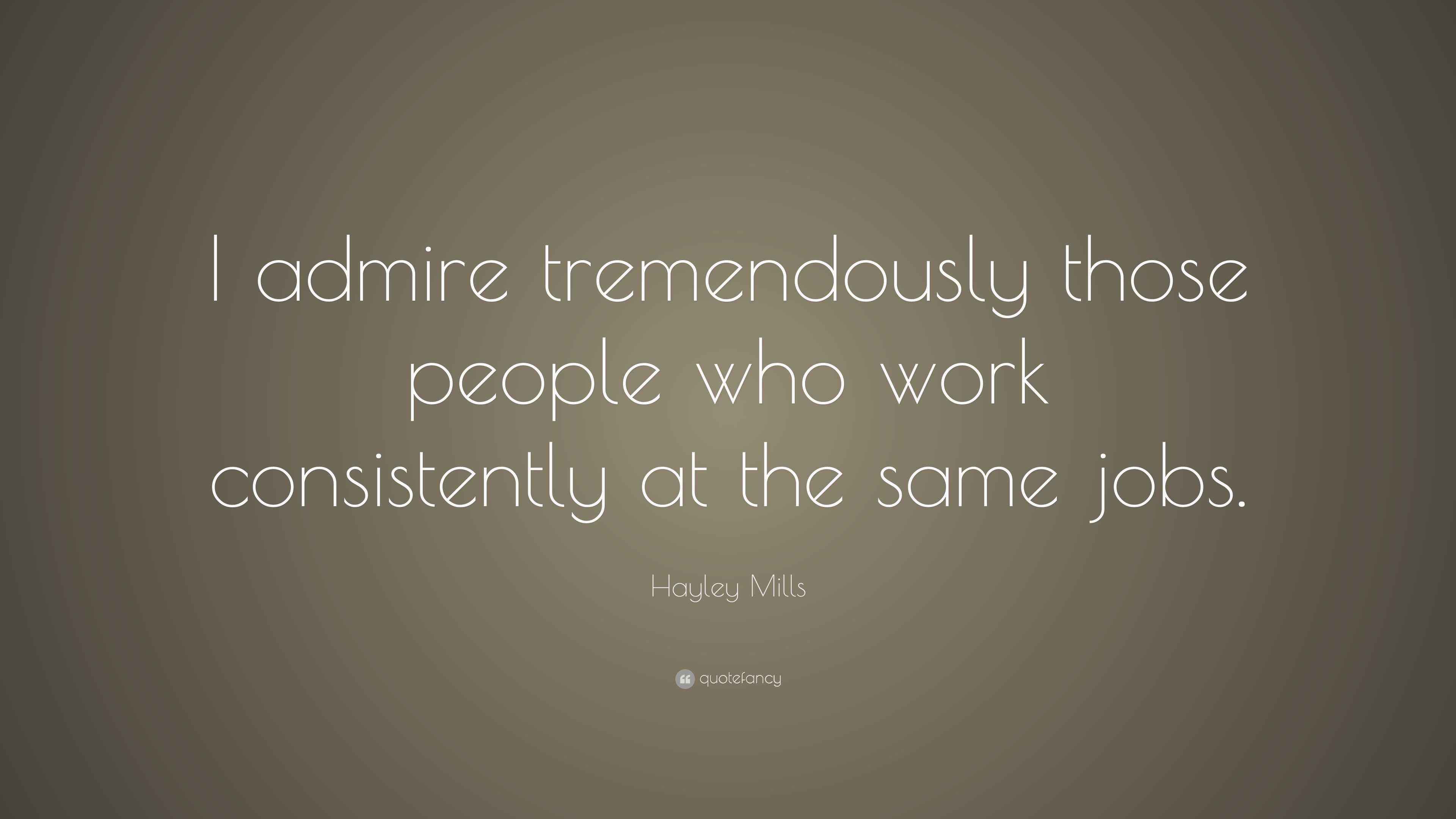 Hayley Mills Quote: “I admire tremendously those people who work ...