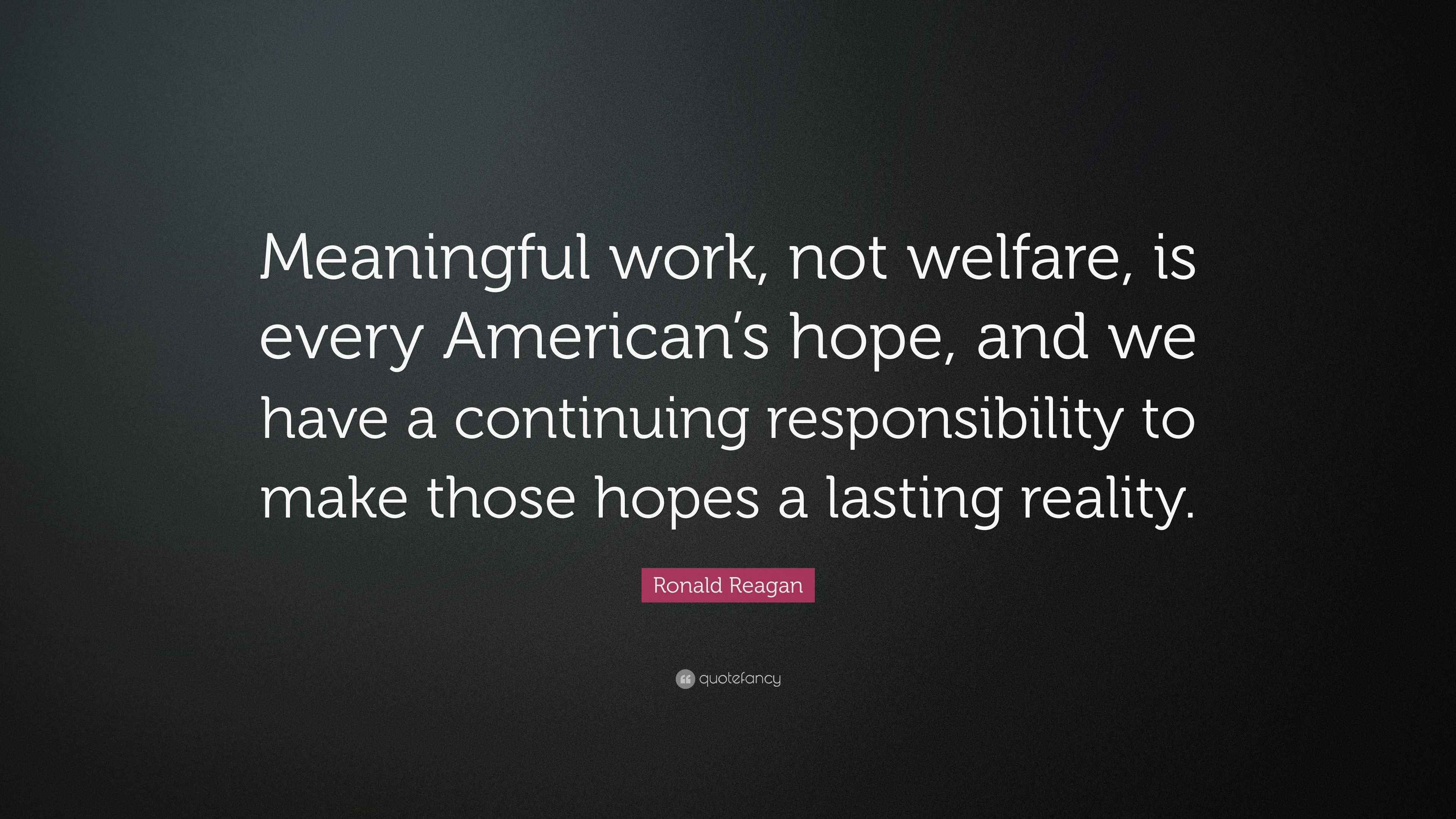 Ronald Reagan Quote: “Meaningful work, not welfare, is every American’s ...