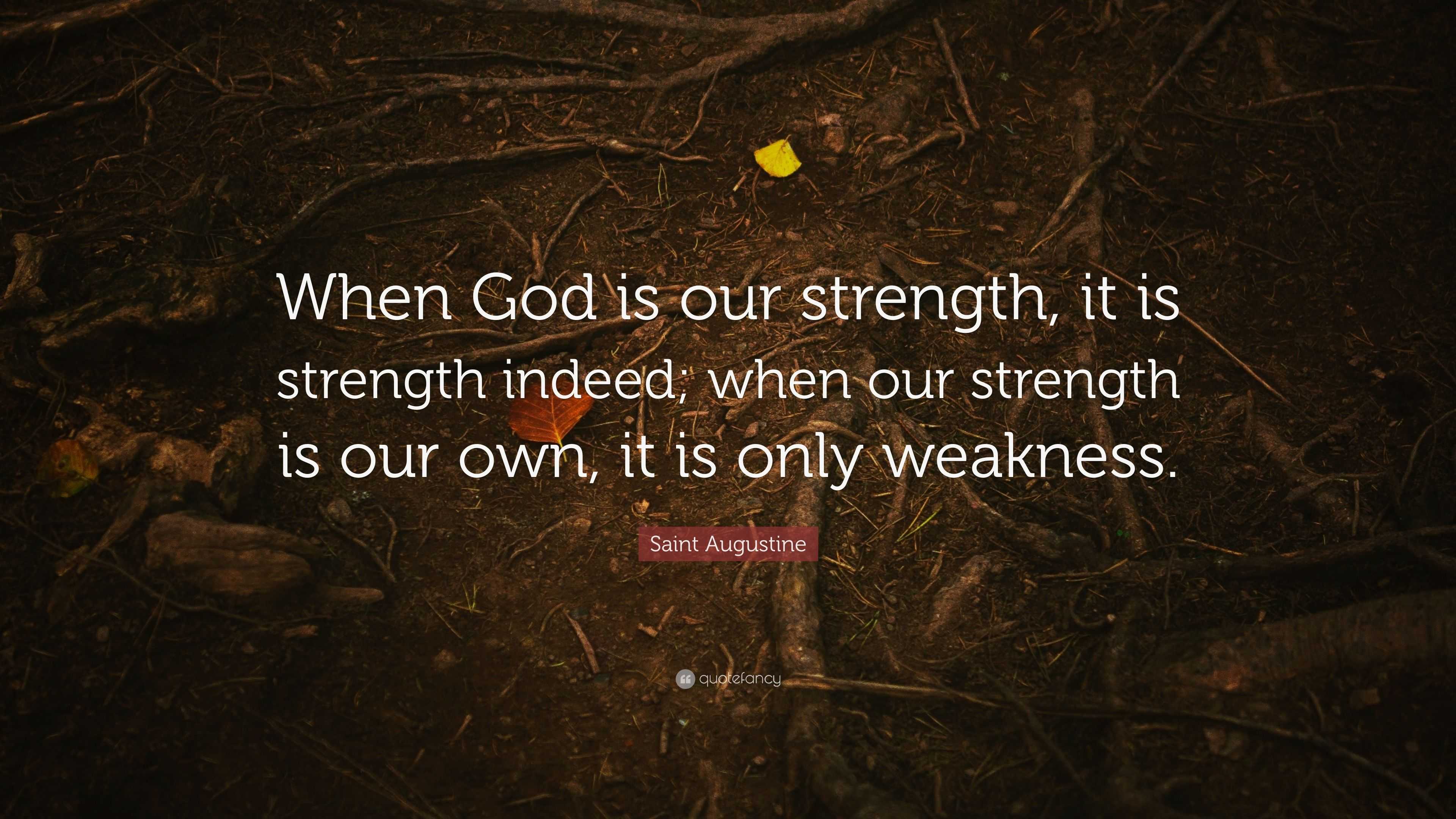 Saint Augustine Quote: “When God is our strength, it is strength indeed ...