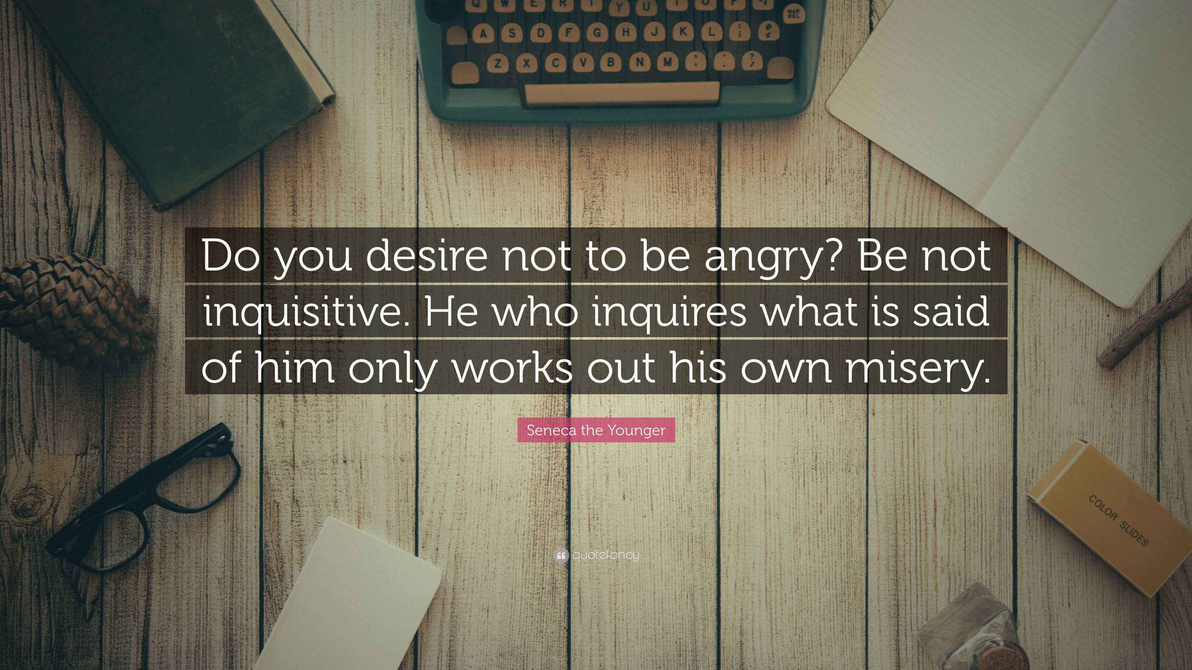 Seneca the Younger Quote: “Do you desire not to be angry? Be not ...