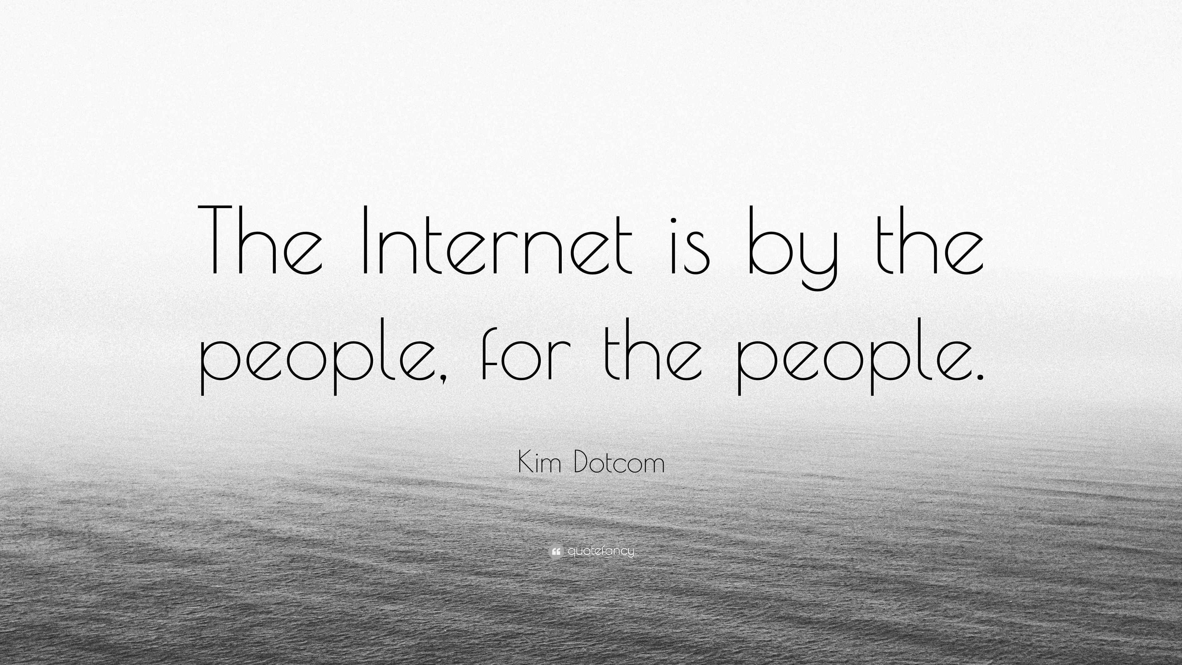 Kim Dotcom Quote: “The Internet is by the people, for the people.”