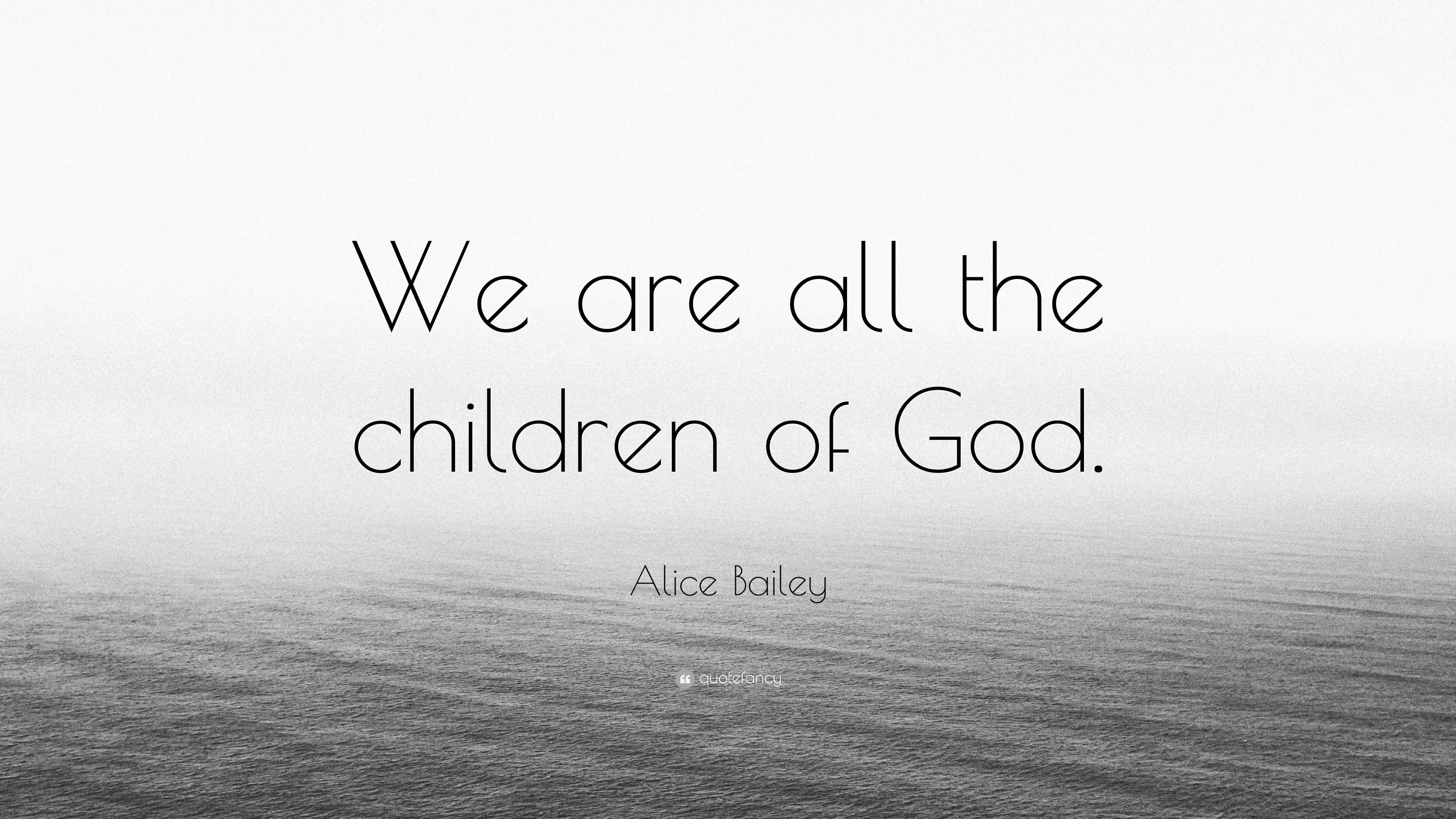 Alice Bailey Quote: “We are all the children of God.”