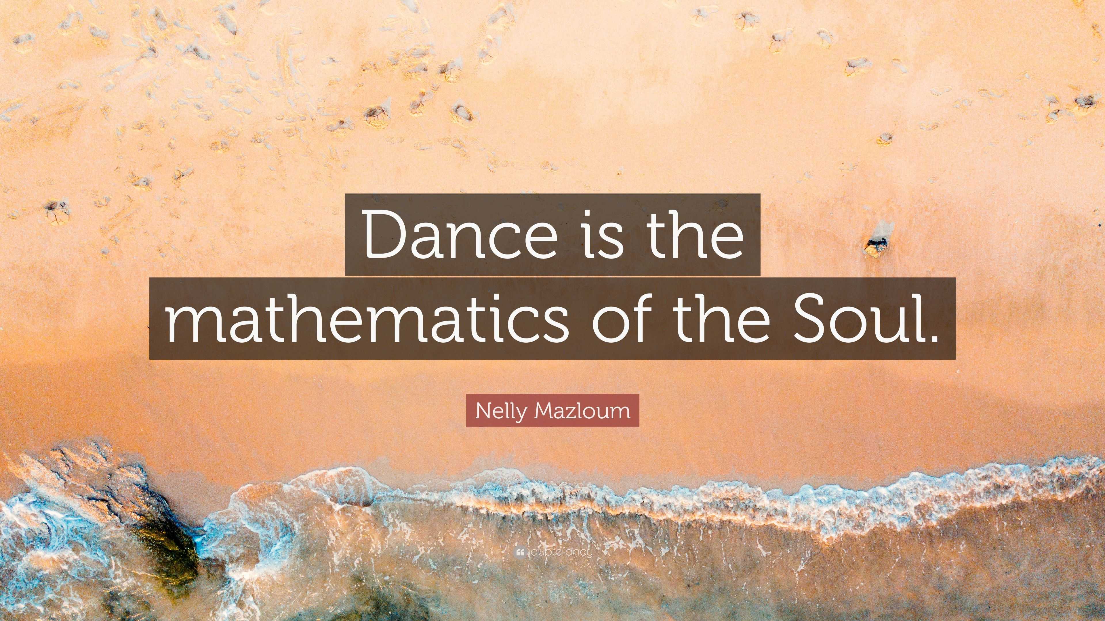 Nelly Mazloum Quote: “Dance is the mathematics of the Soul.”