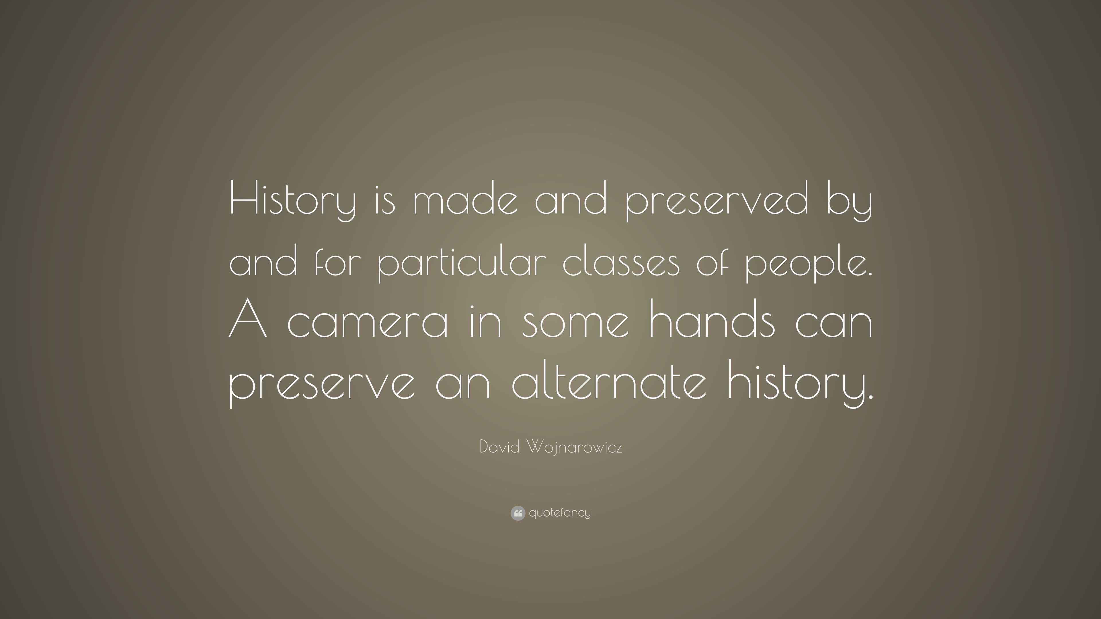 David Wojnarowicz Quote: “History is made and preserved by and for ...