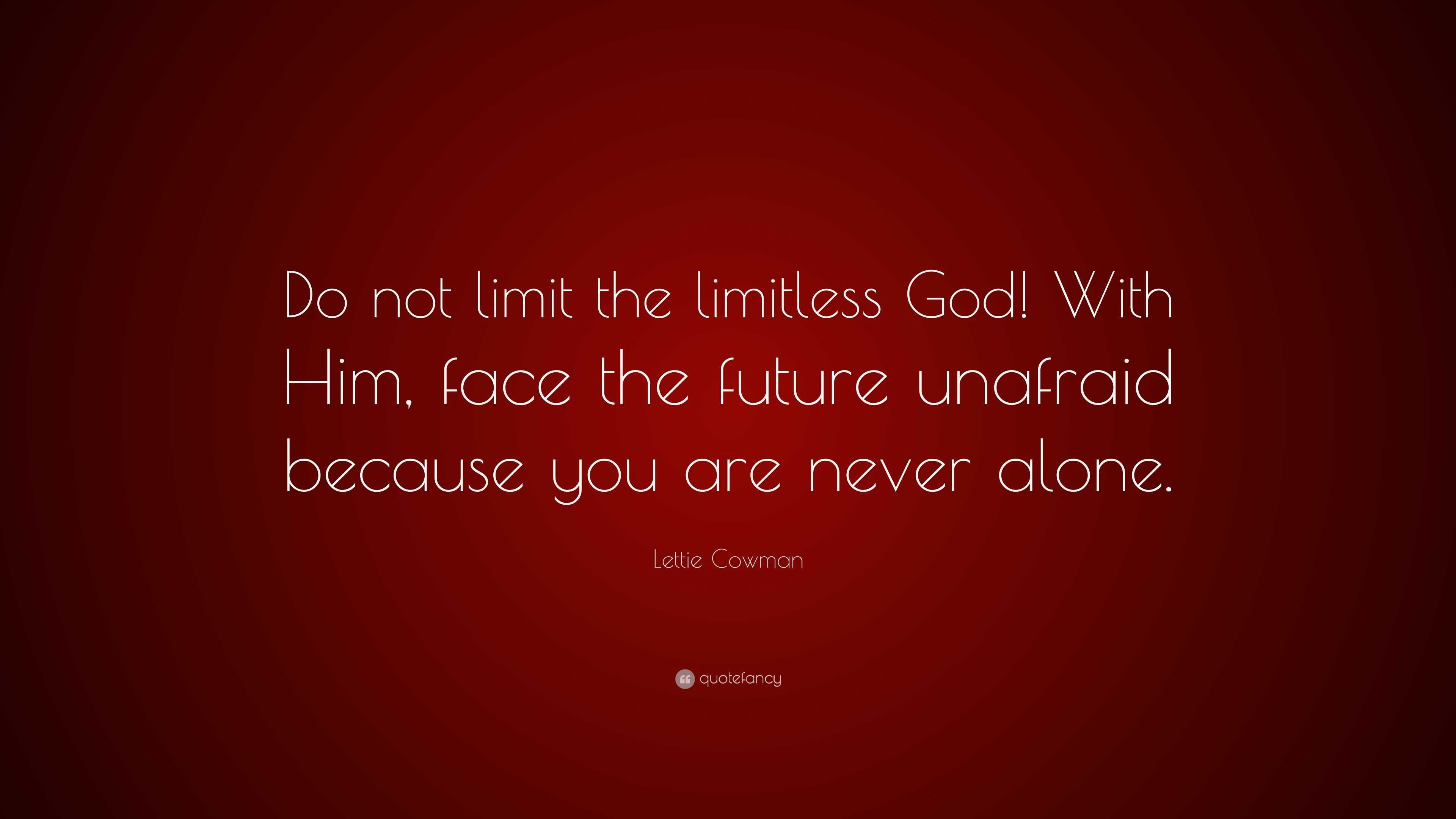 Lettie Cowman Quote: “Do not limit the limitless God! With Him, face ...