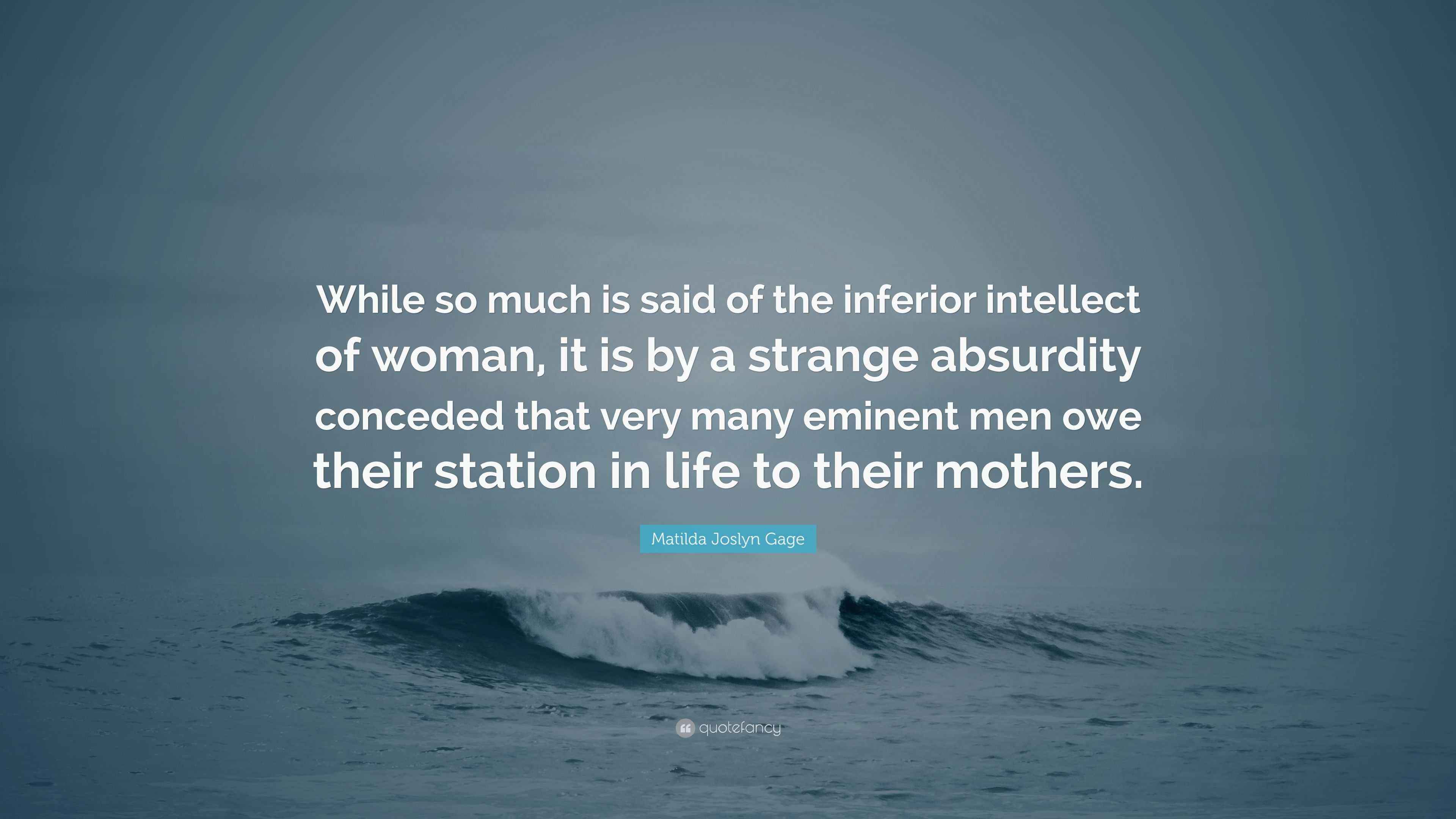 Matilda Joslyn Gage Quote: “While so much is said of the inferior ...