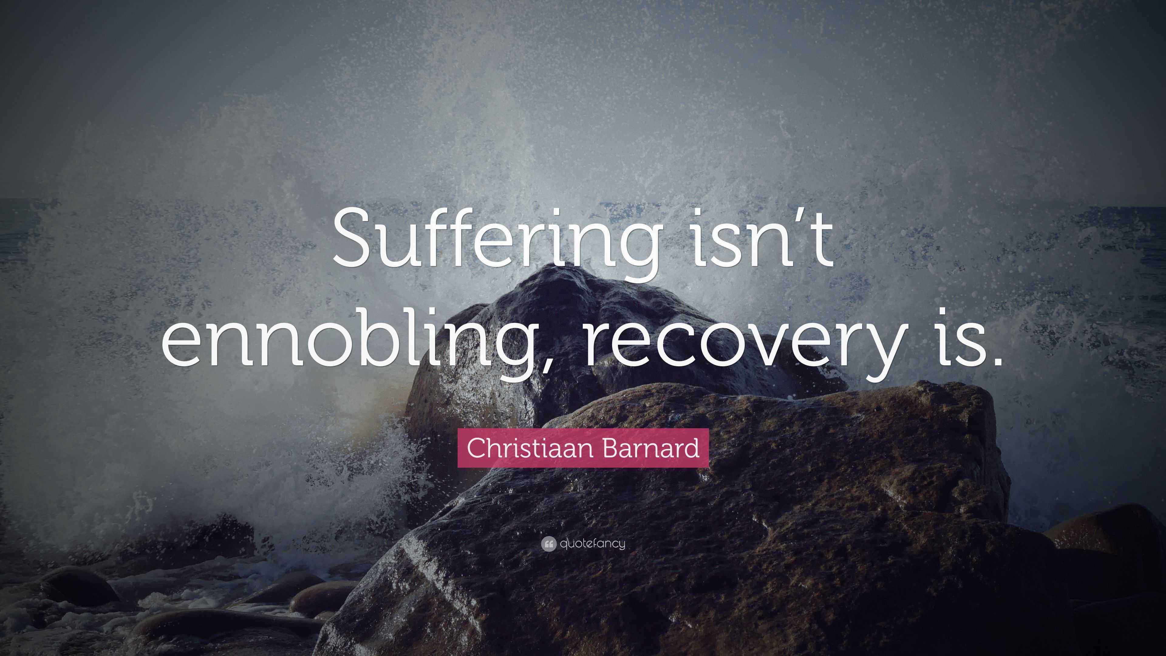 Christiaan Barnard Quote: “Suffering isn’t ennobling, recovery is.”