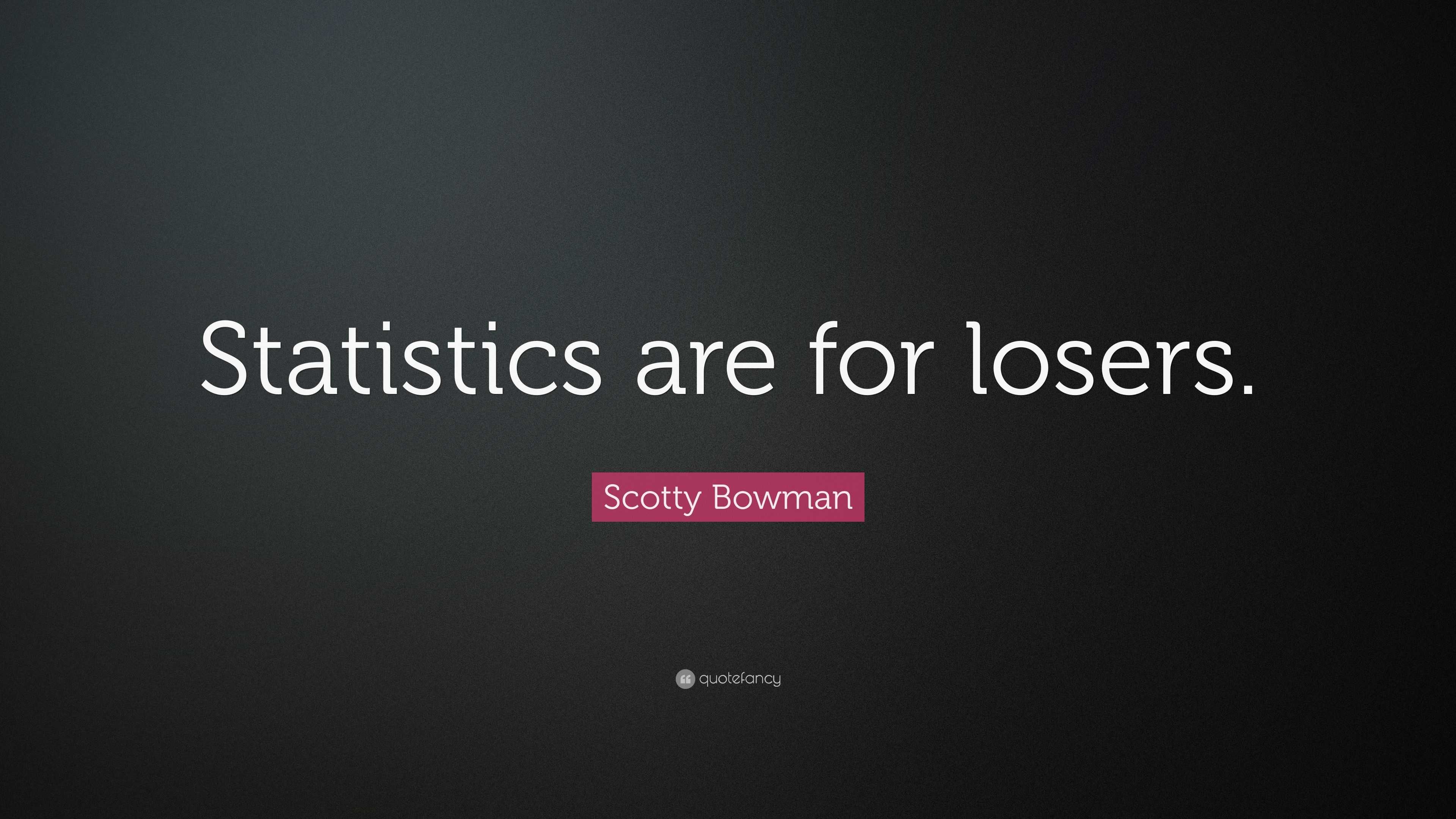 Scotty Bowman Quote: “Statistics are for losers.”