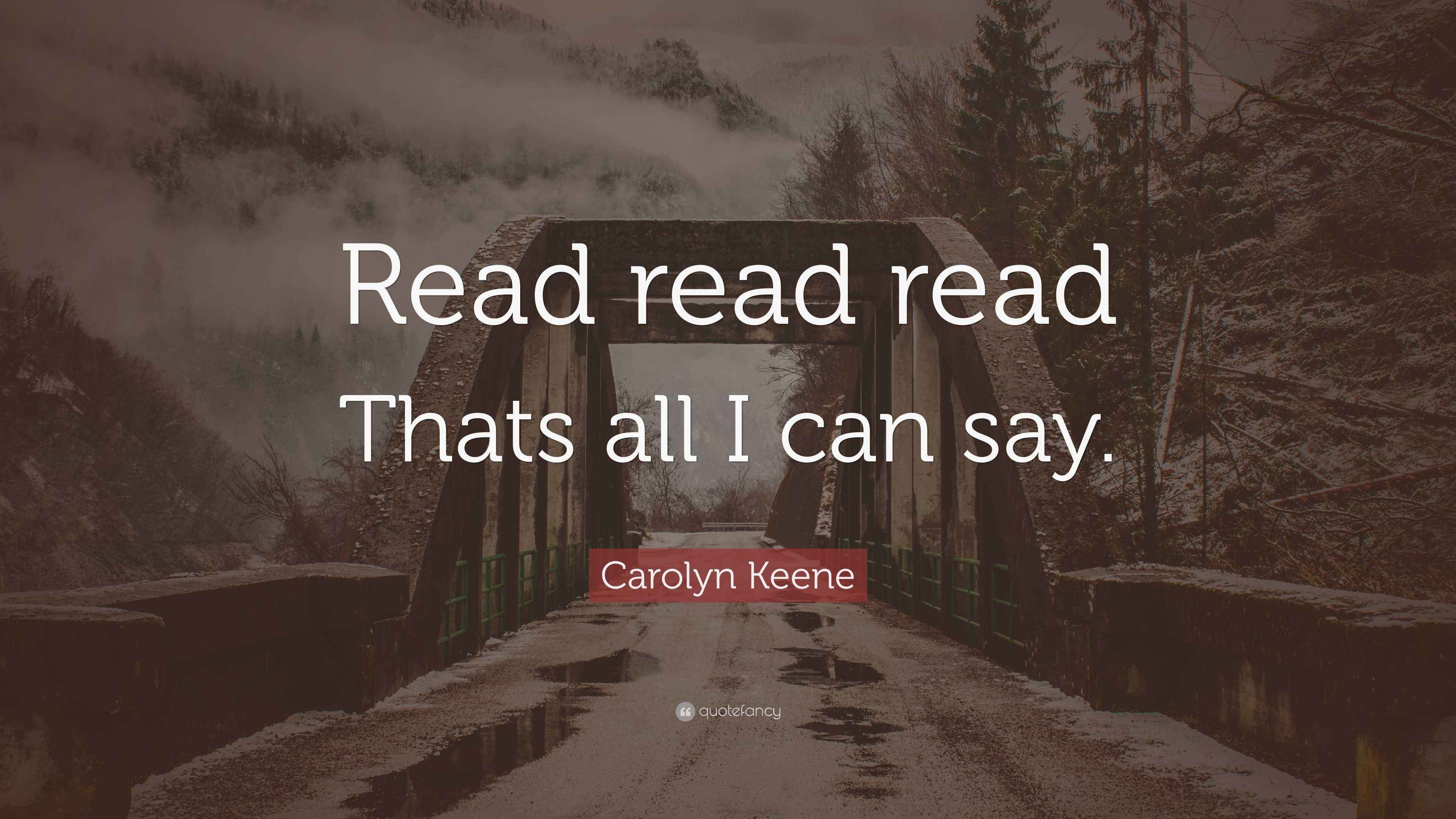 Carolyn Keene Quote: “Read read read Thats all I can say.”