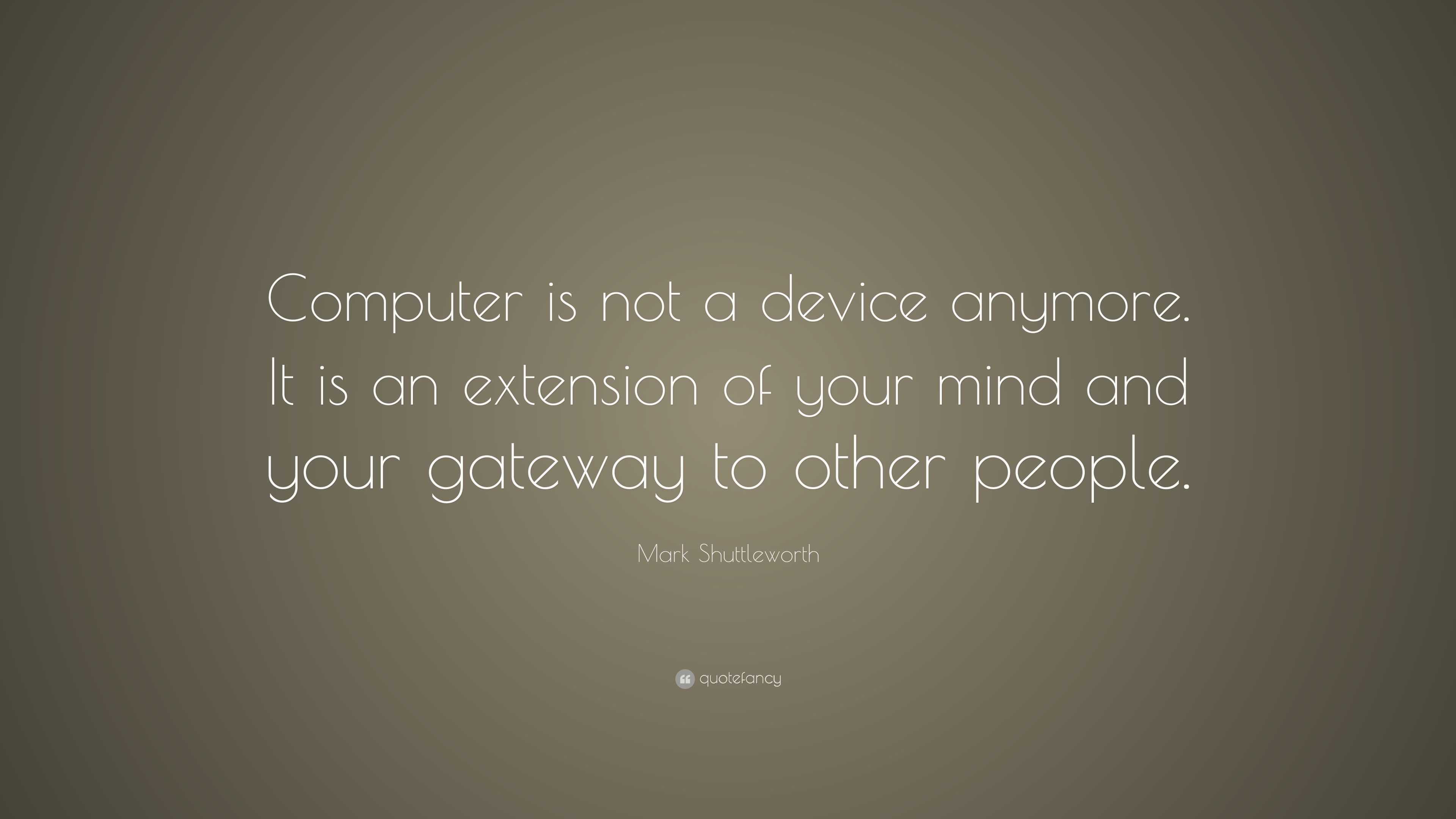 Mark Shuttleworth Quote: “Computer is not a device anymore. It is an ...