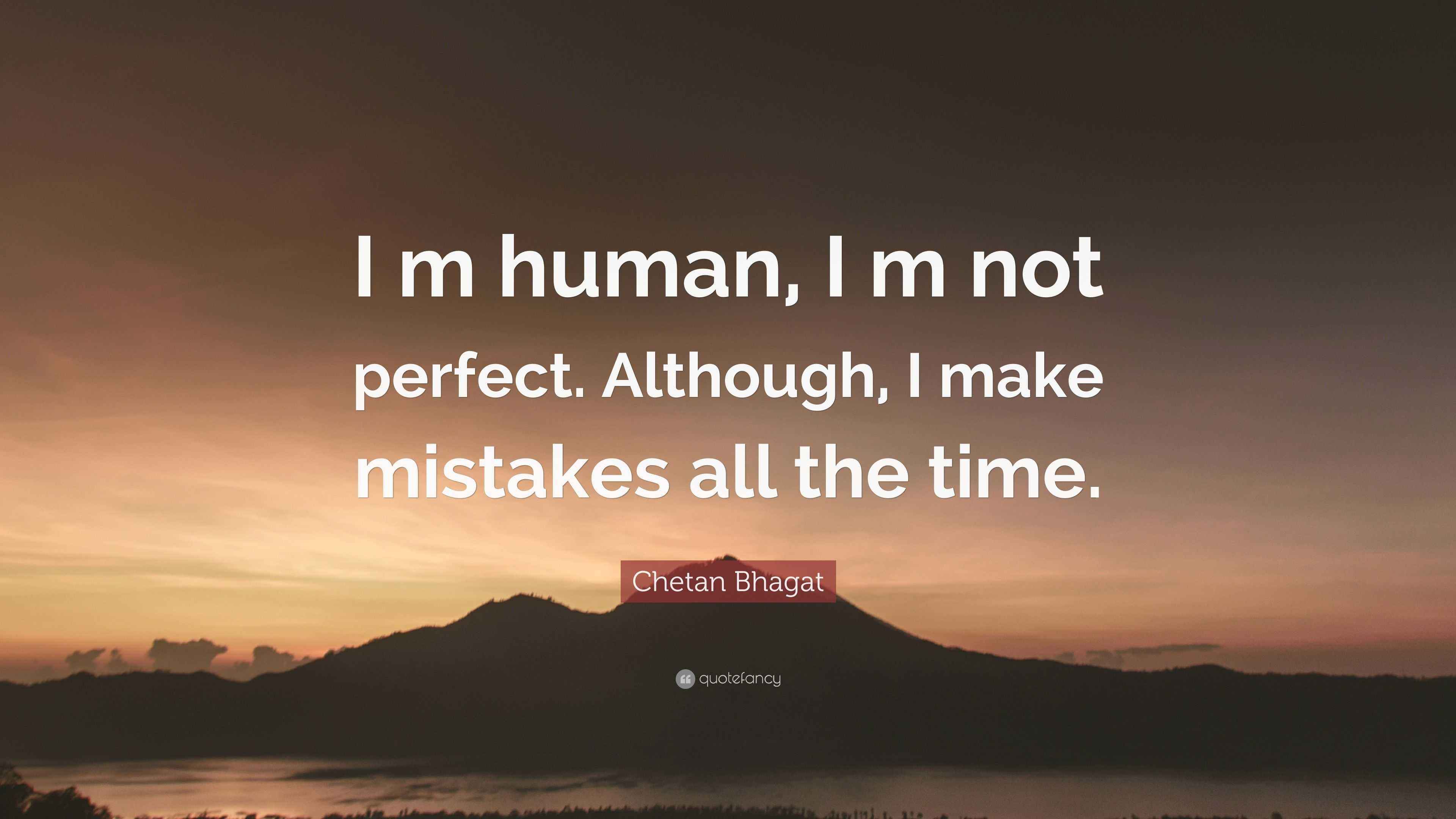 Chetan Bhagat Quote: “I m human, I m not perfect. Although, I make ...