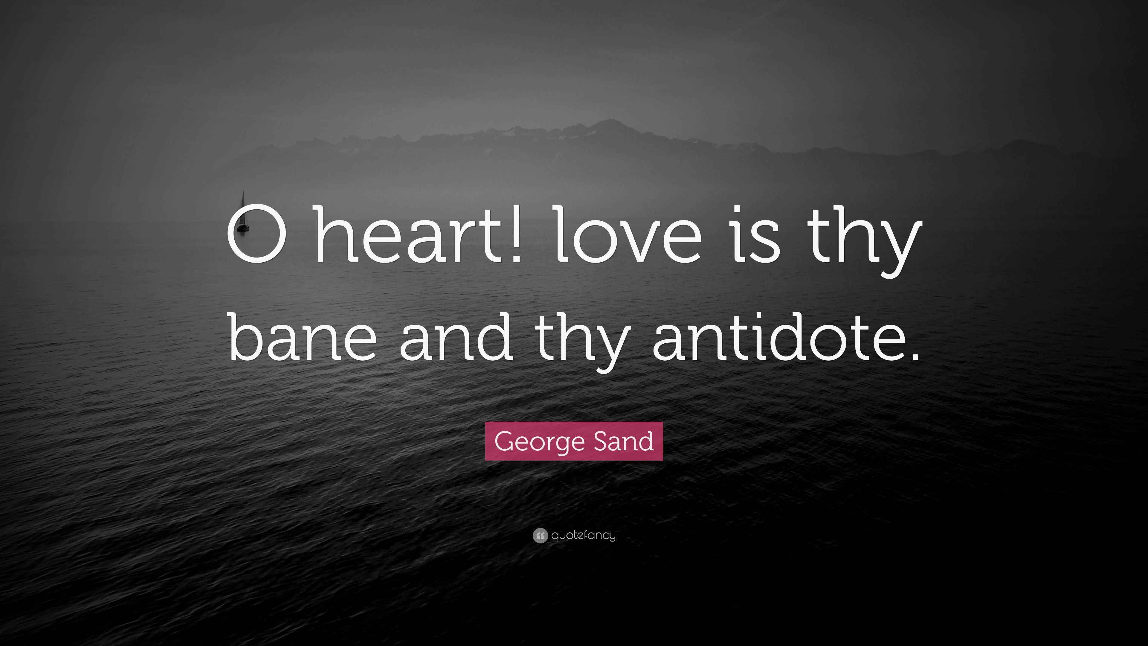 George Sand Quote: “O heart! love is thy bane and thy antidote.”