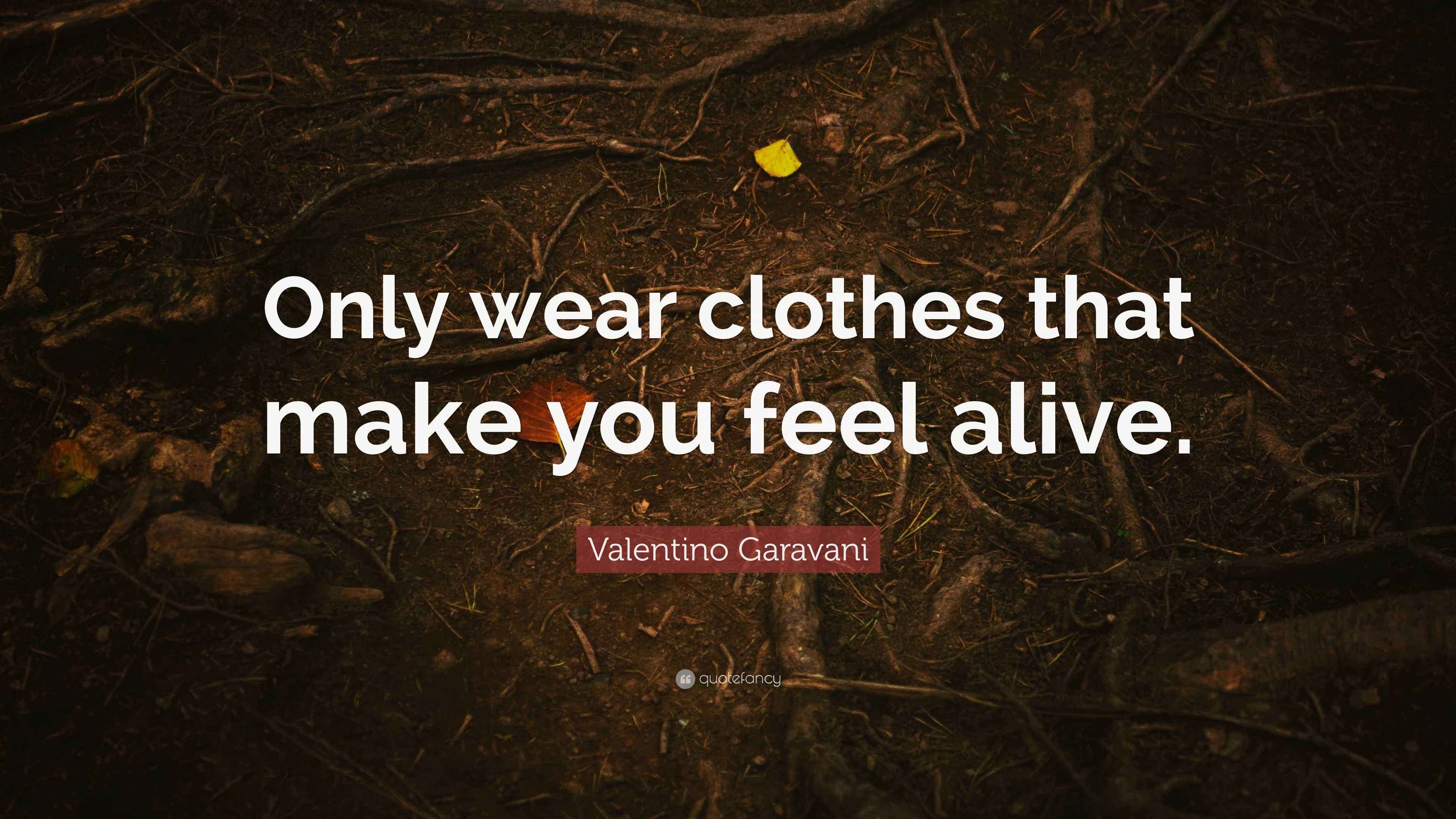 Valentino Garavani Quote: “Only wear clothes that make you feel alive.”