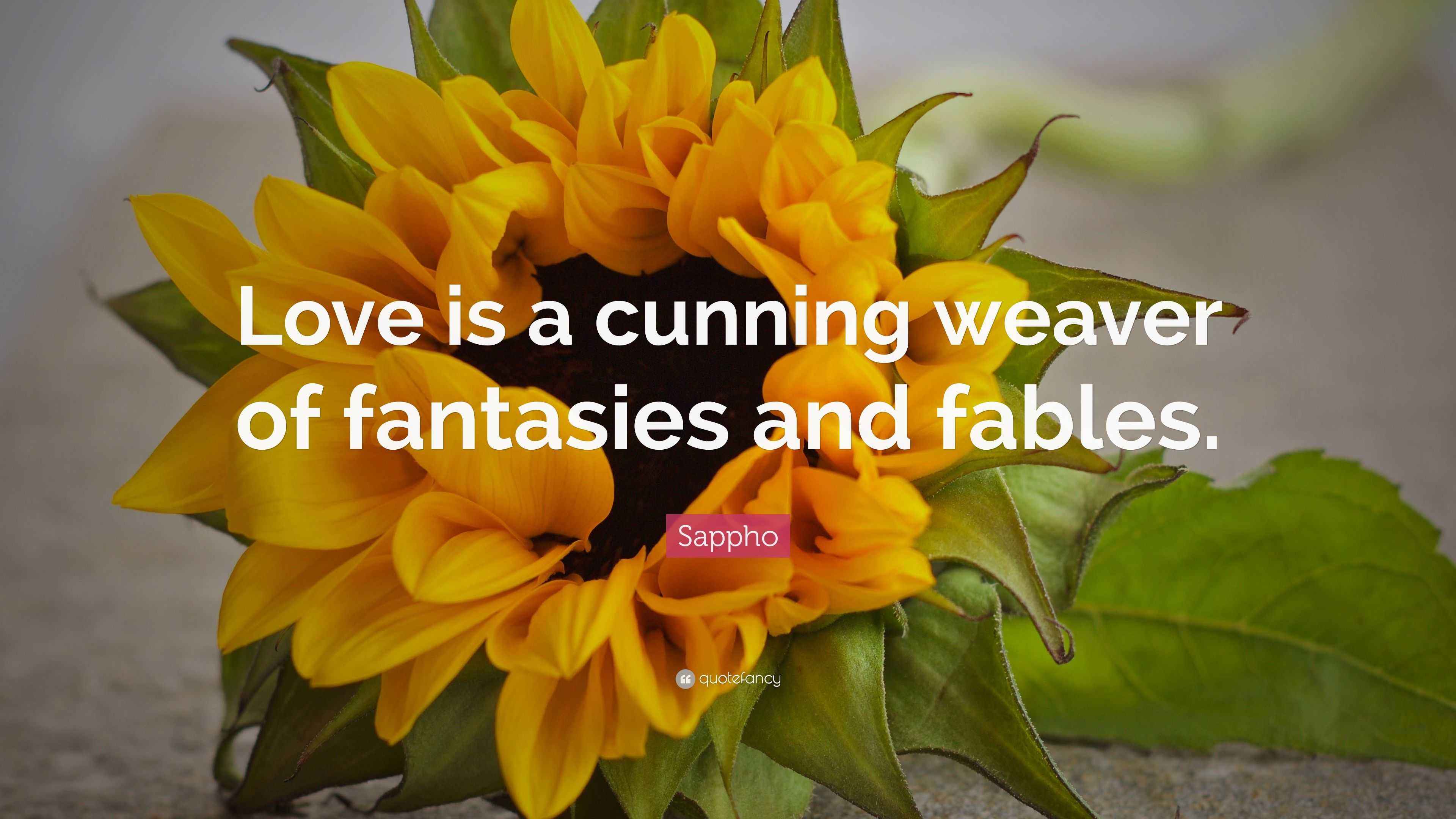 Sappho Quote: “Love is a cunning weaver of fantasies and fables.”