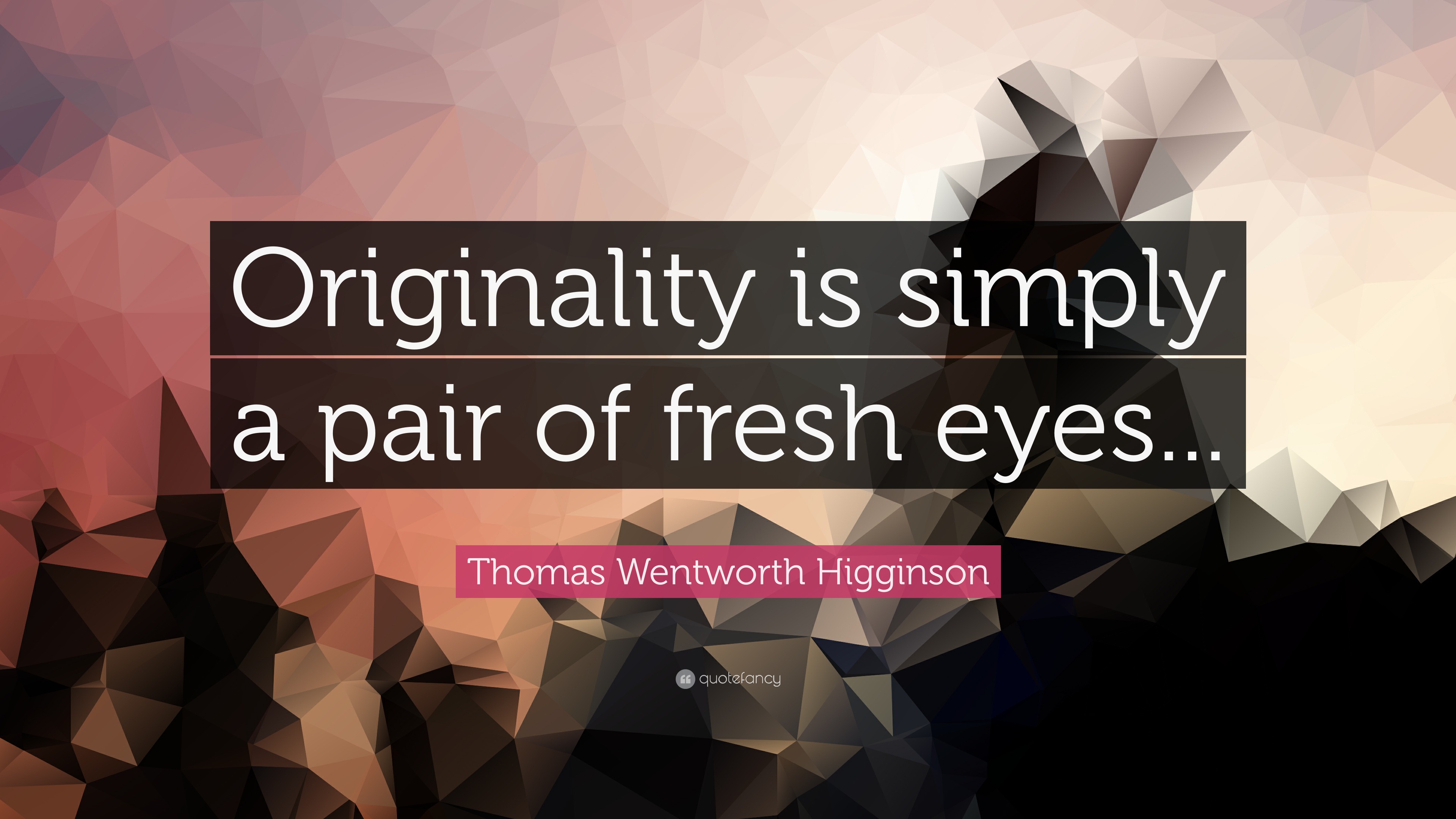 Thomas Wentworth Higginson Quote: “Originality is simply a pair of ...