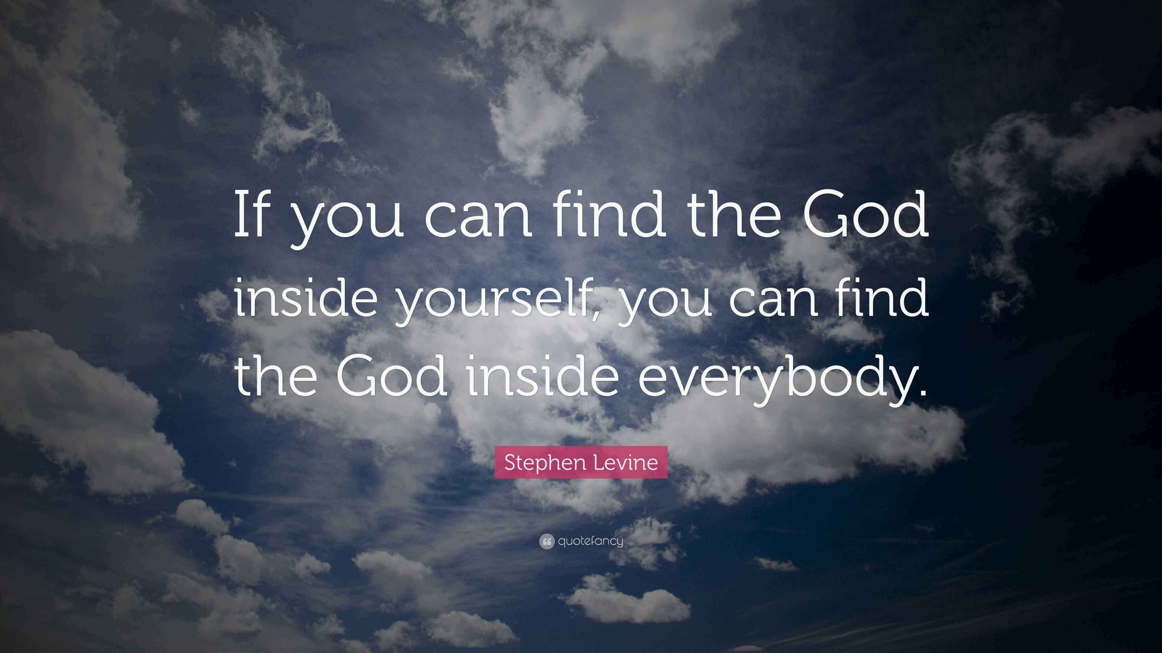 Stephen Levine Quote: “If you can find the God inside yourself, you can ...