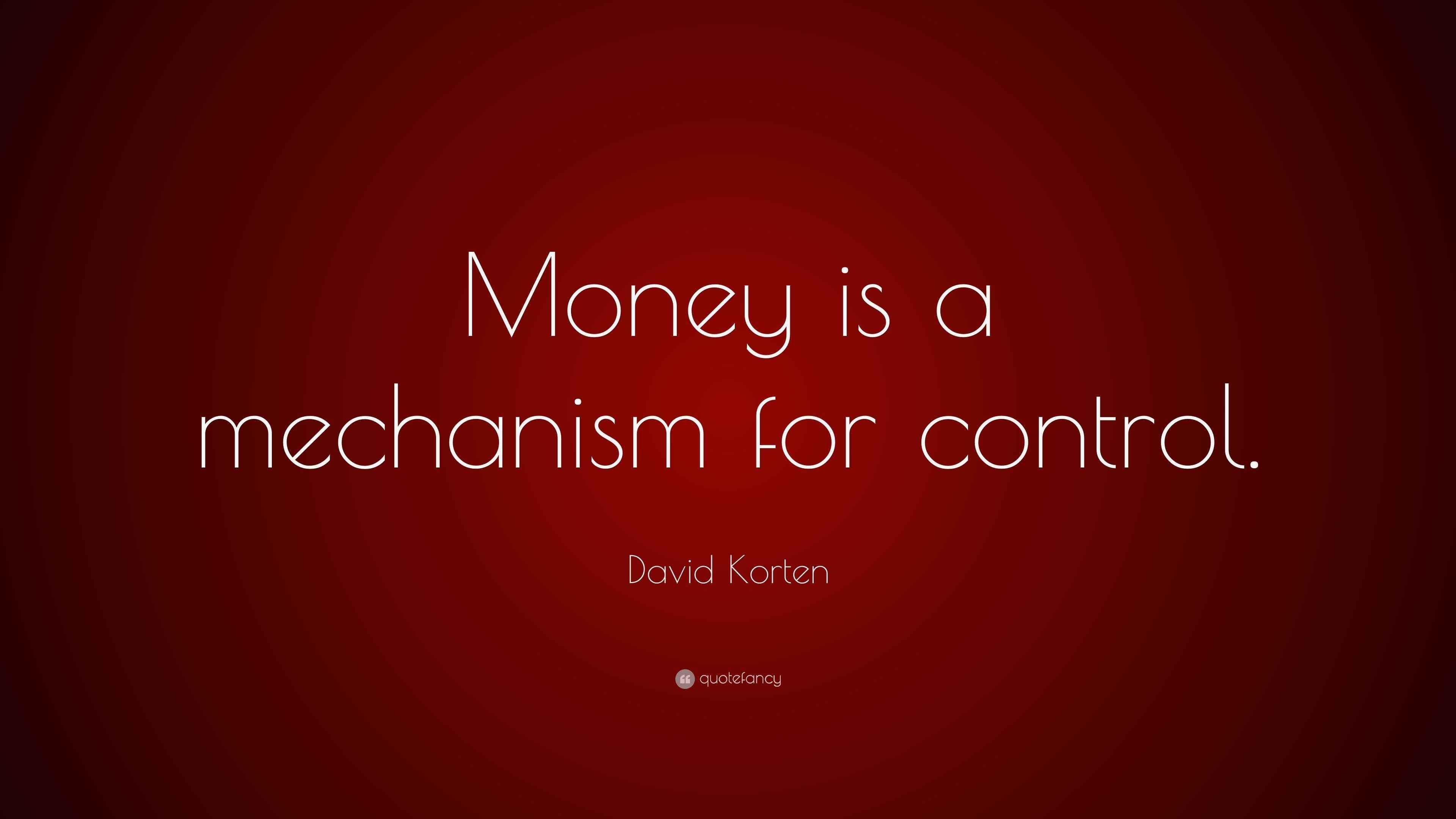 David Korten Quote: “Money is a mechanism for control.”
