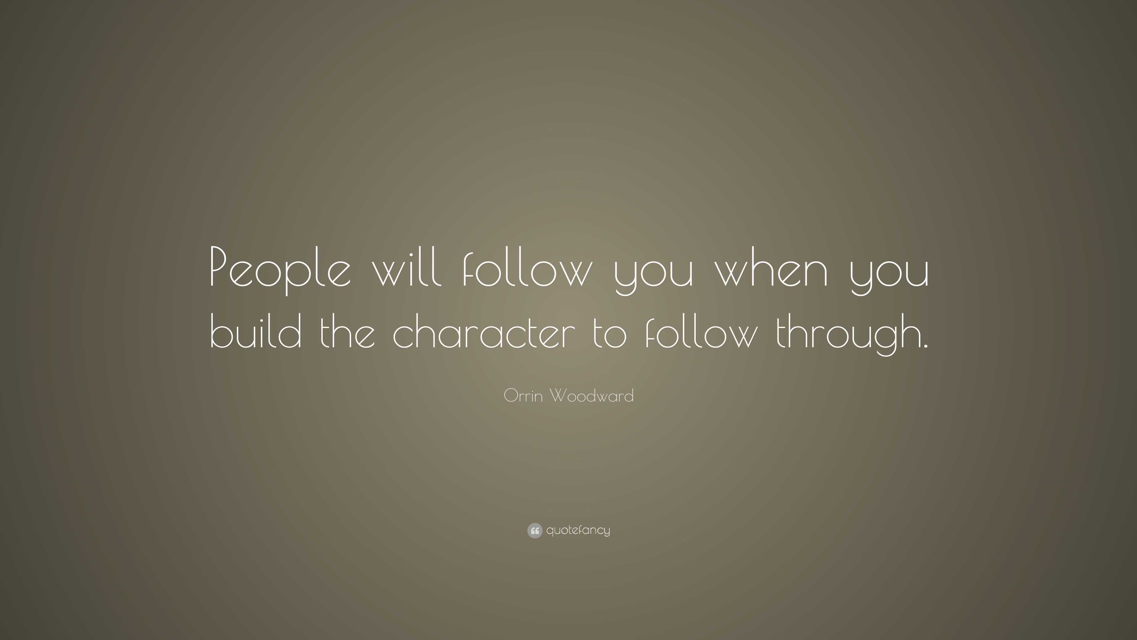 Orrin Woodward Quote: “People will follow you when you build the ...