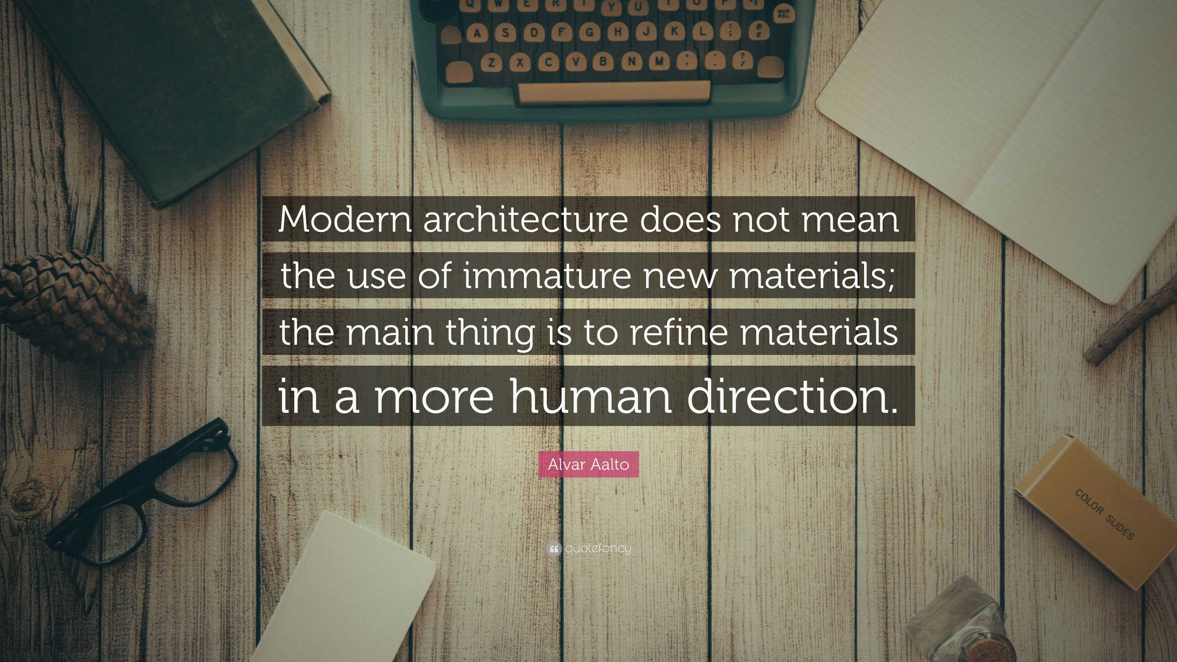 Alvar Aalto Quote: “Modern architecture does not mean the use of ...