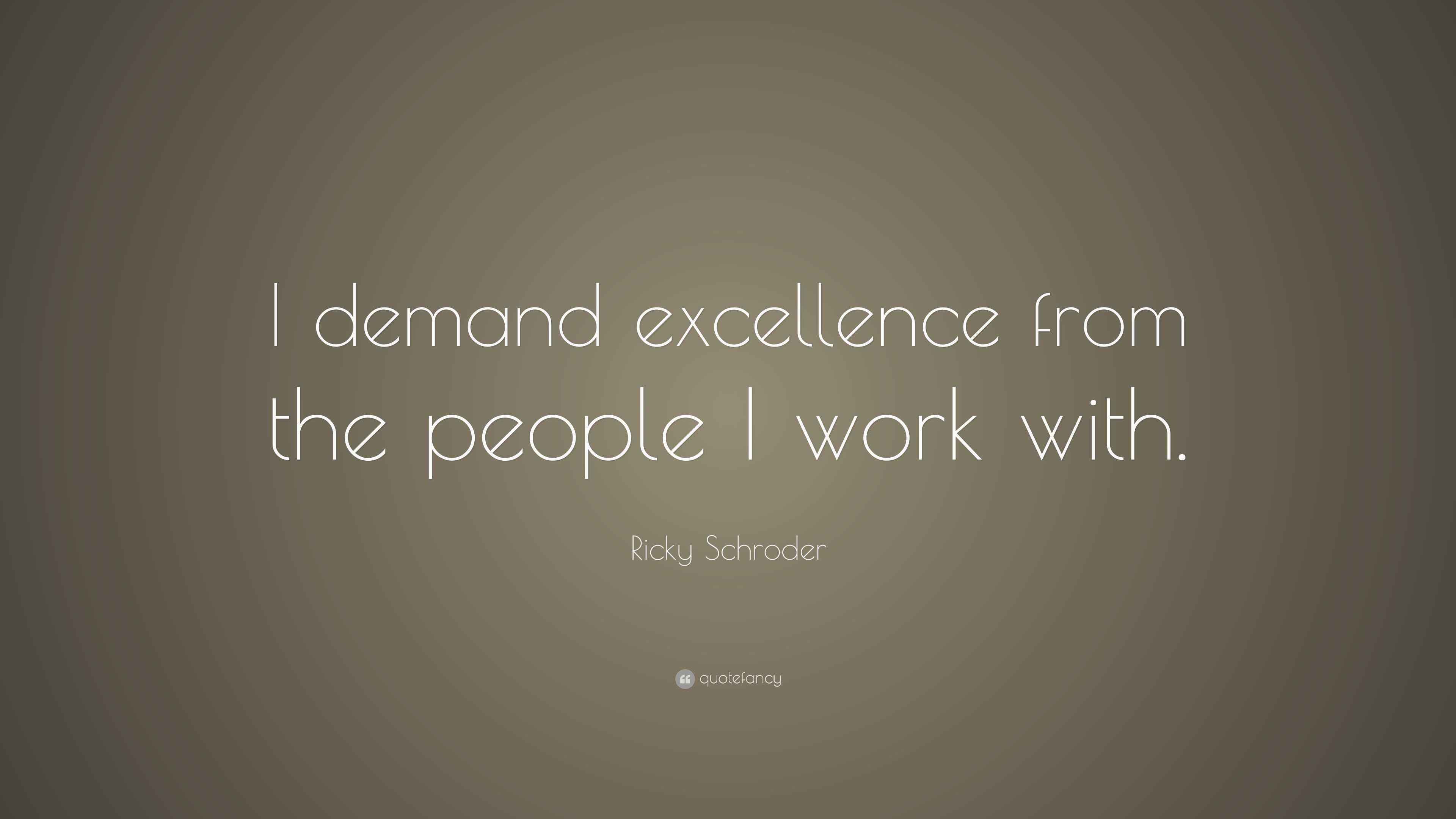 Ricky Schroder Quote: “I demand excellence from the people I work with.”