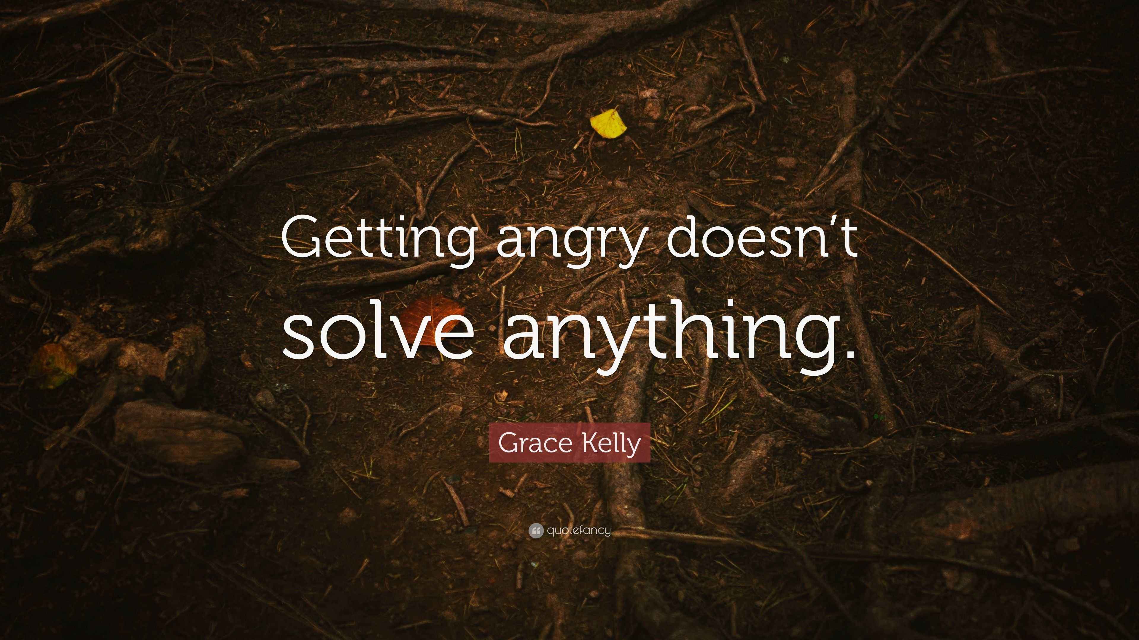 Grace Kelly Quote: “Getting angry doesn’t solve anything.”
