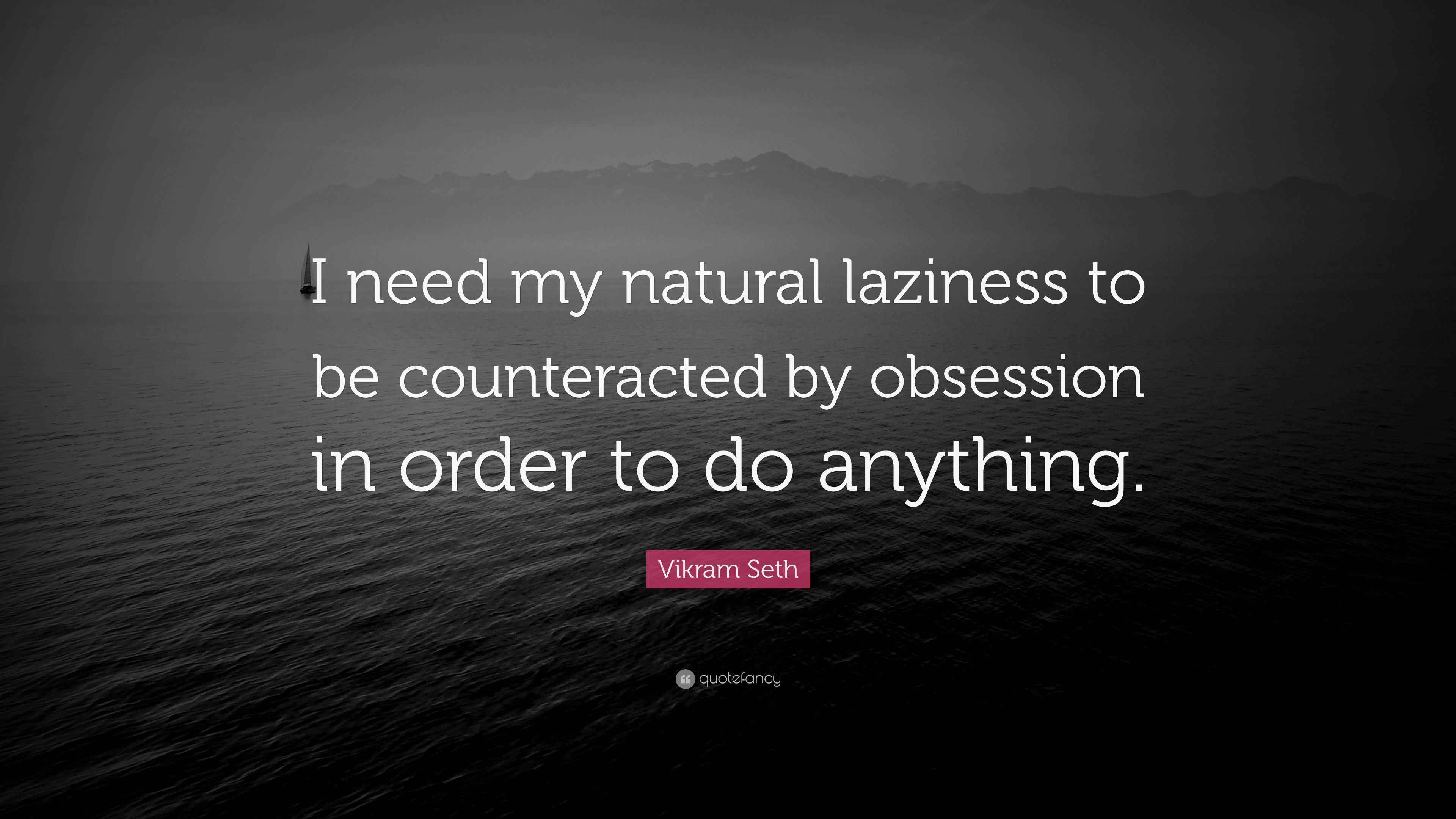 Vikram Seth Quote: “I need my natural laziness to be counteracted by ...