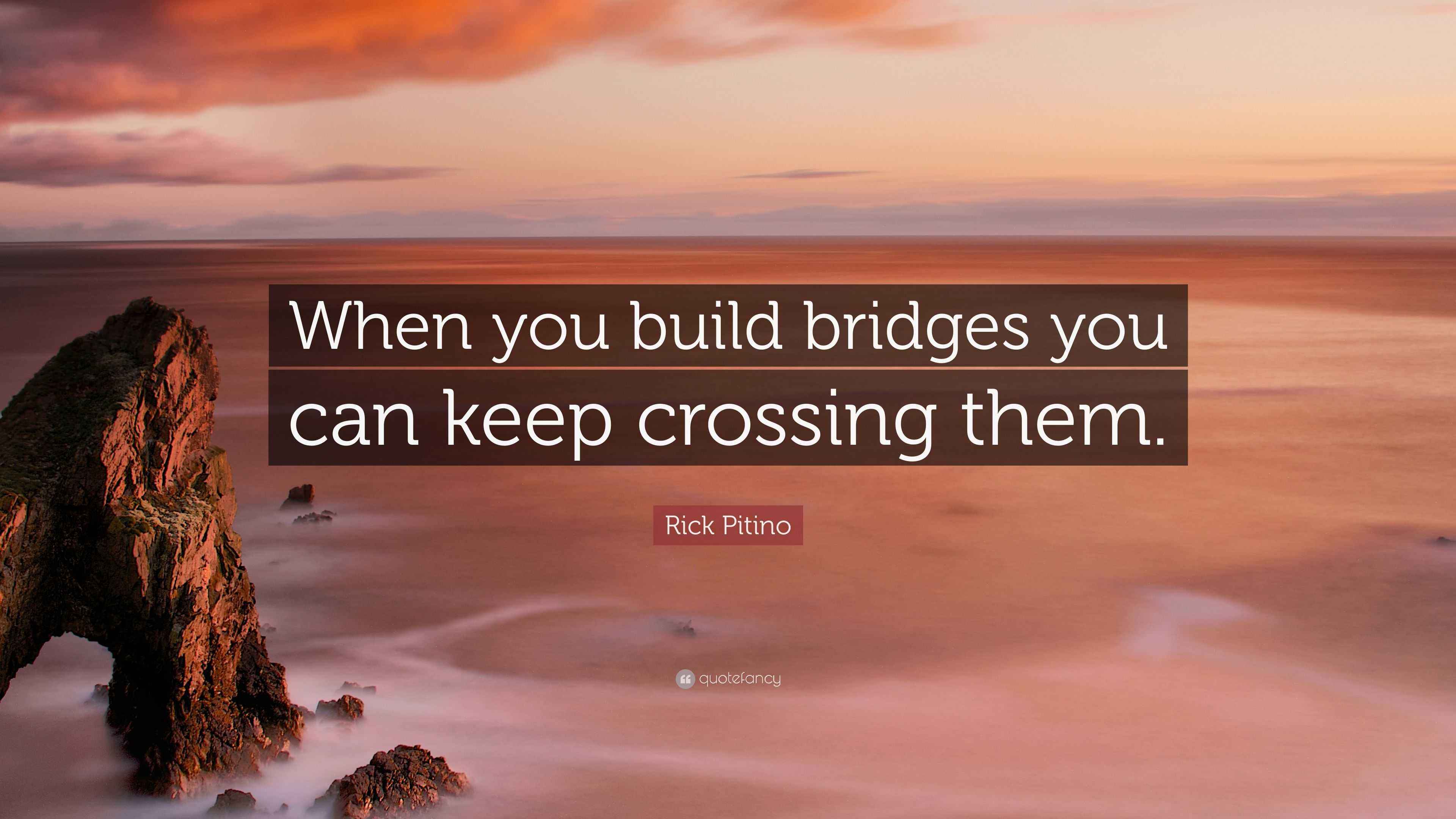 Rick Pitino Quote: “When you build bridges you can keep crossing them.”