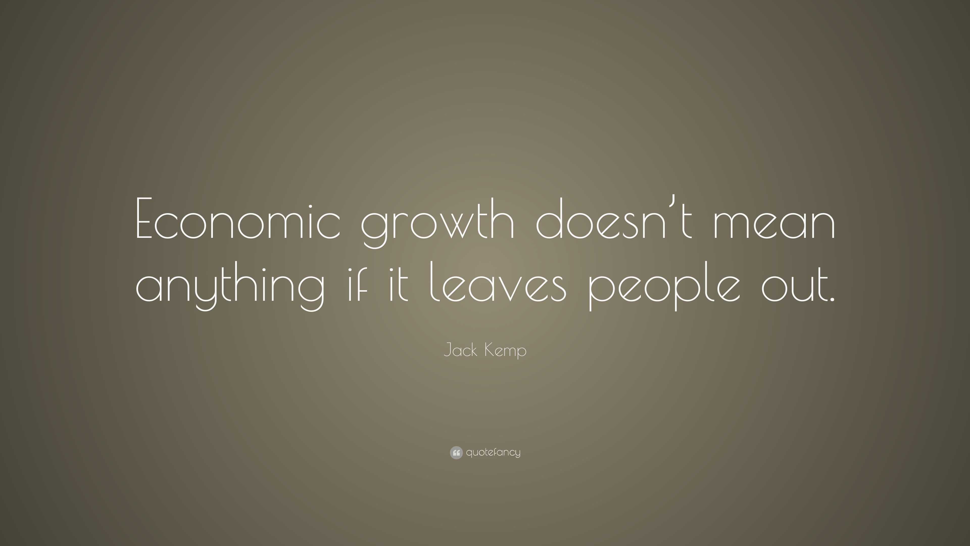Jack Kemp Quote: “Economic growth doesn’t mean anything if it leaves ...