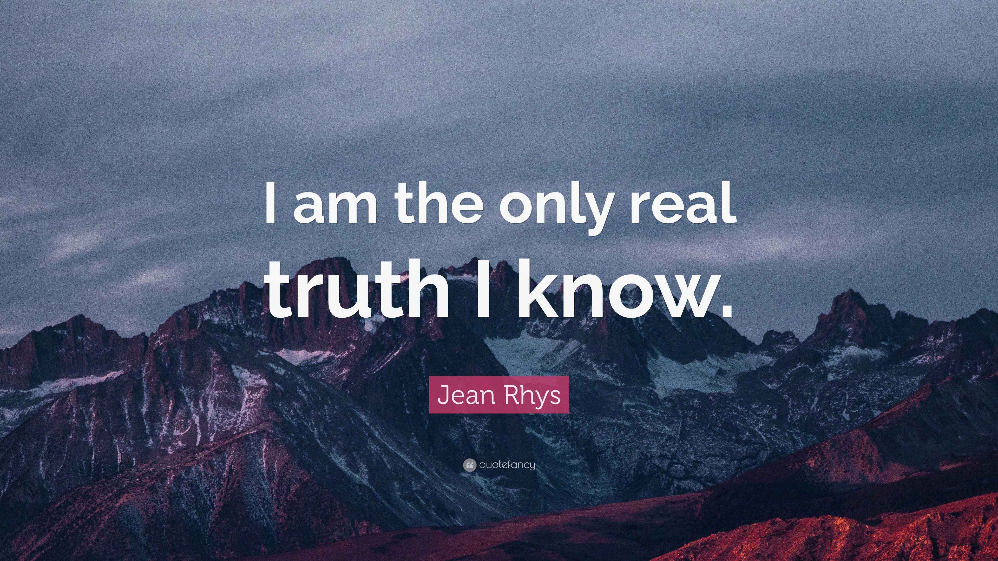 Jean Rhys Quote: “I am the only real truth I know.”