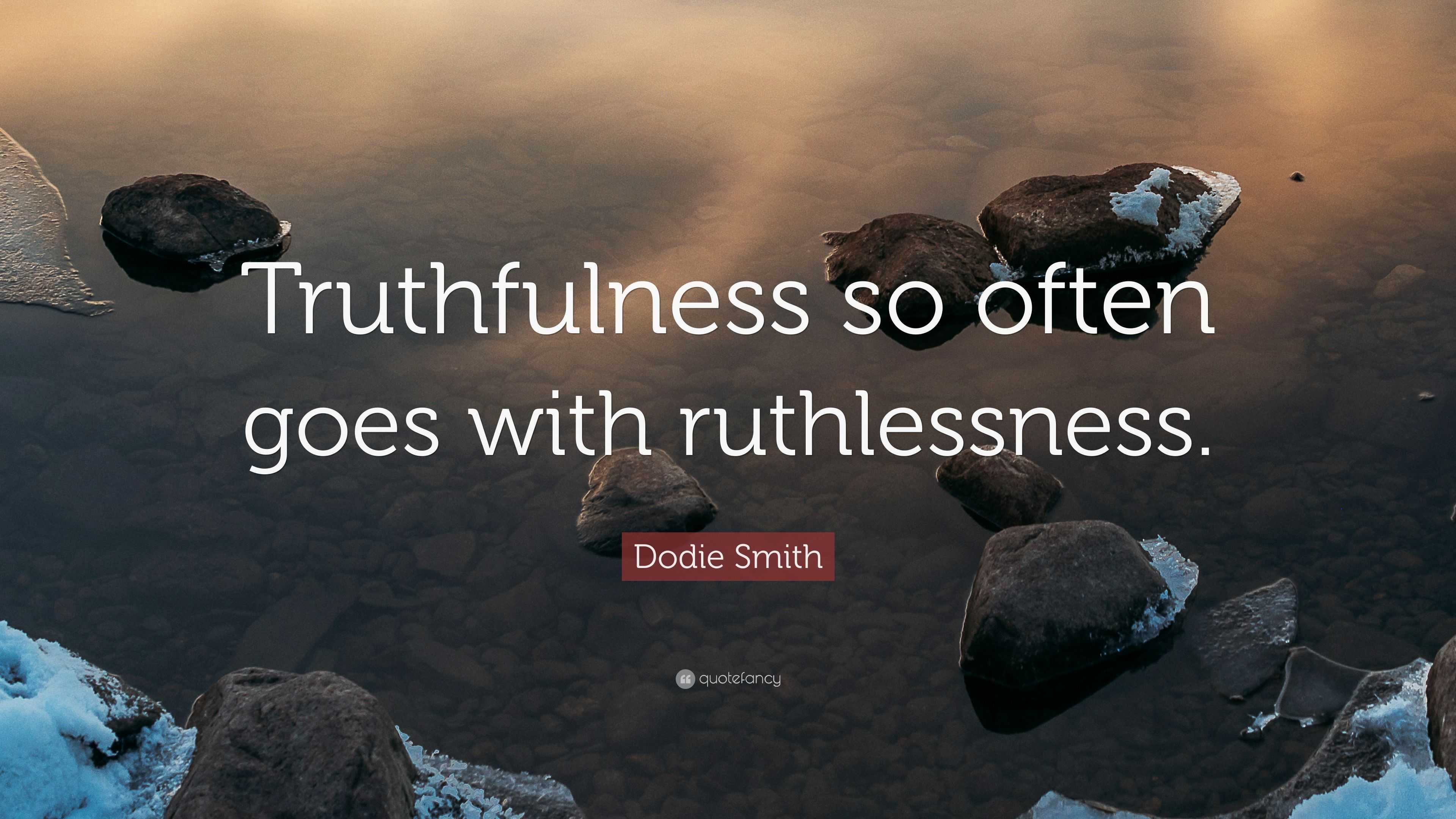 Dodie Smith Quote: “Truthfulness so often goes with ruthlessness.”