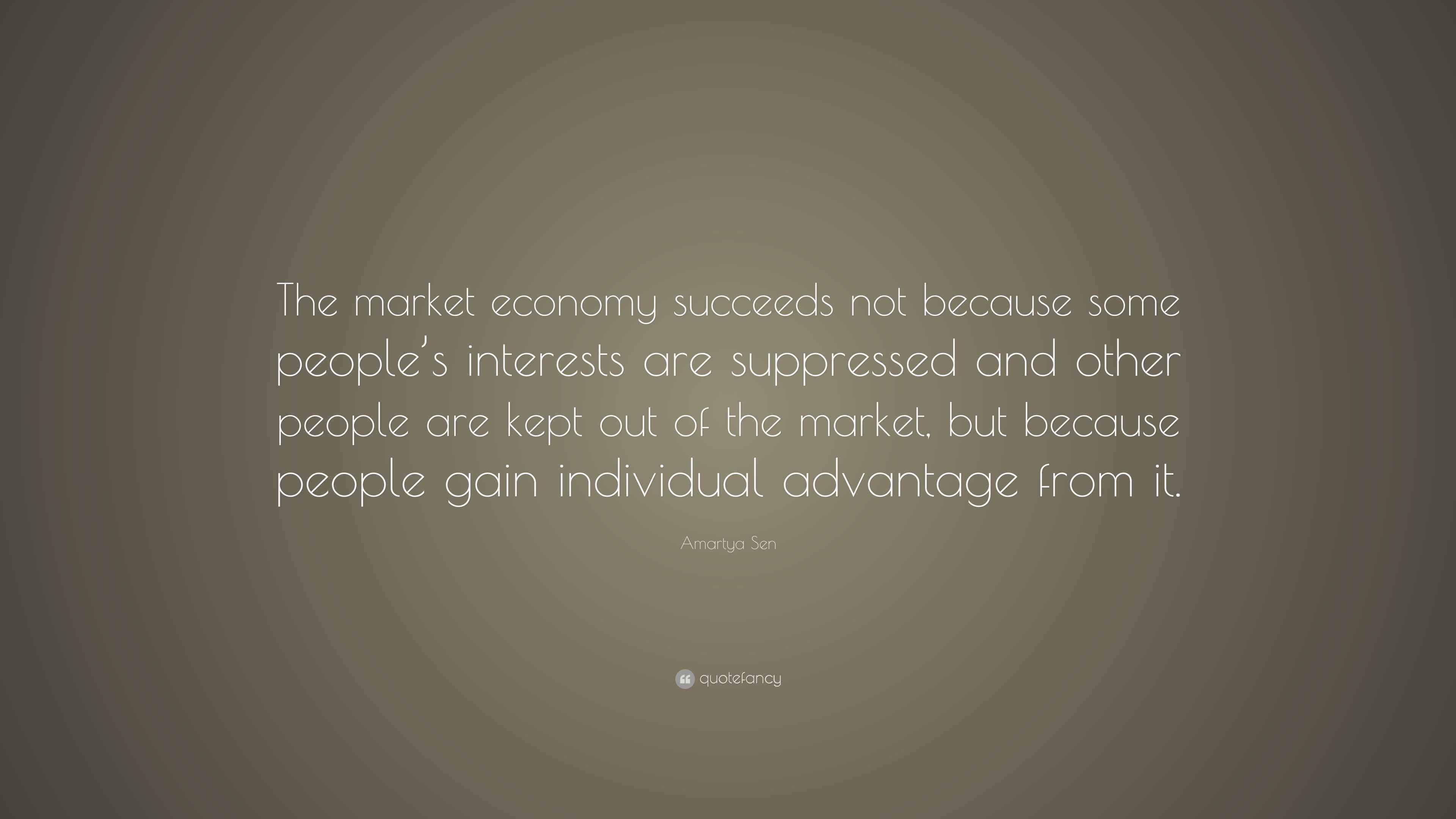 Amartya Sen Quote: “The market economy succeeds not because some people ...