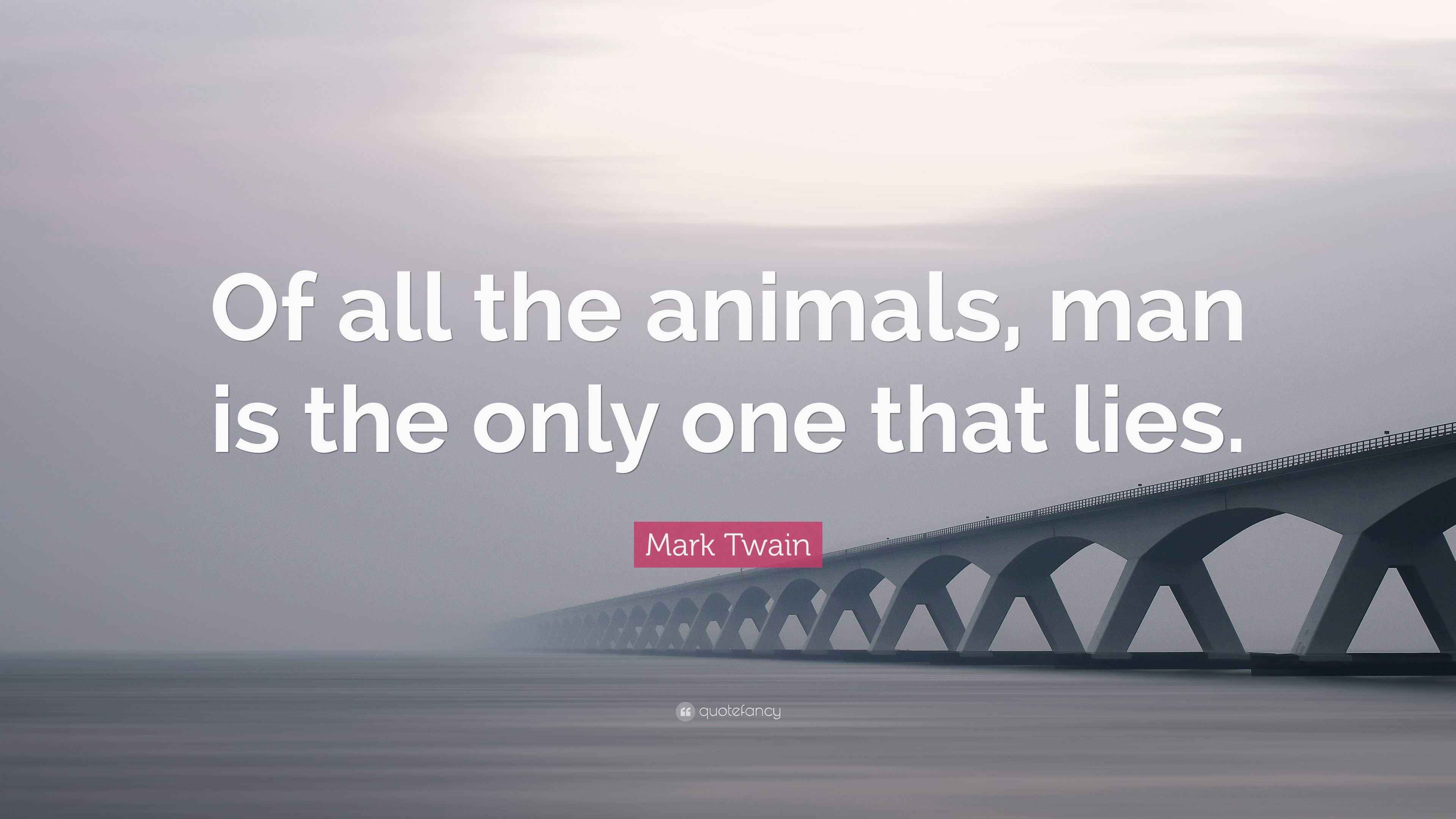 Mark Twain Quote: “Of all the animals, man is the only one that lies.”
