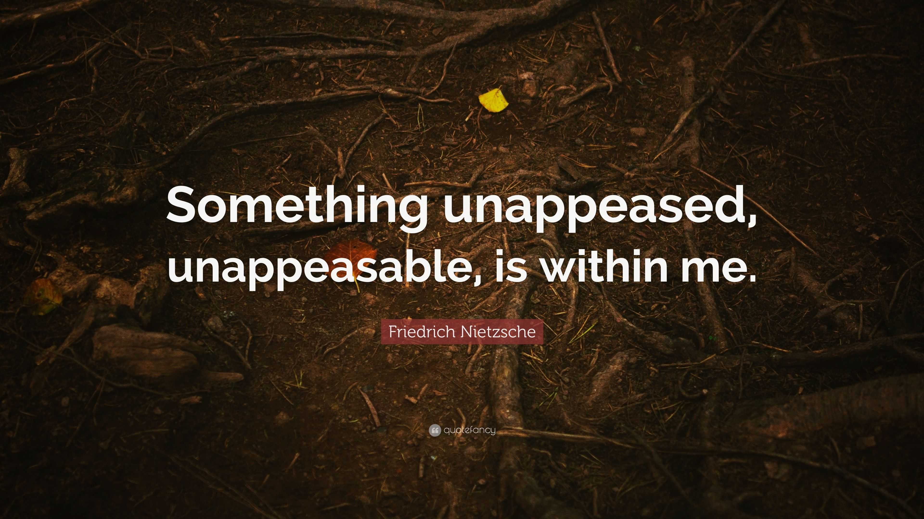 Friedrich Nietzsche Quote: “Something unappeased, unappeasable, is ...