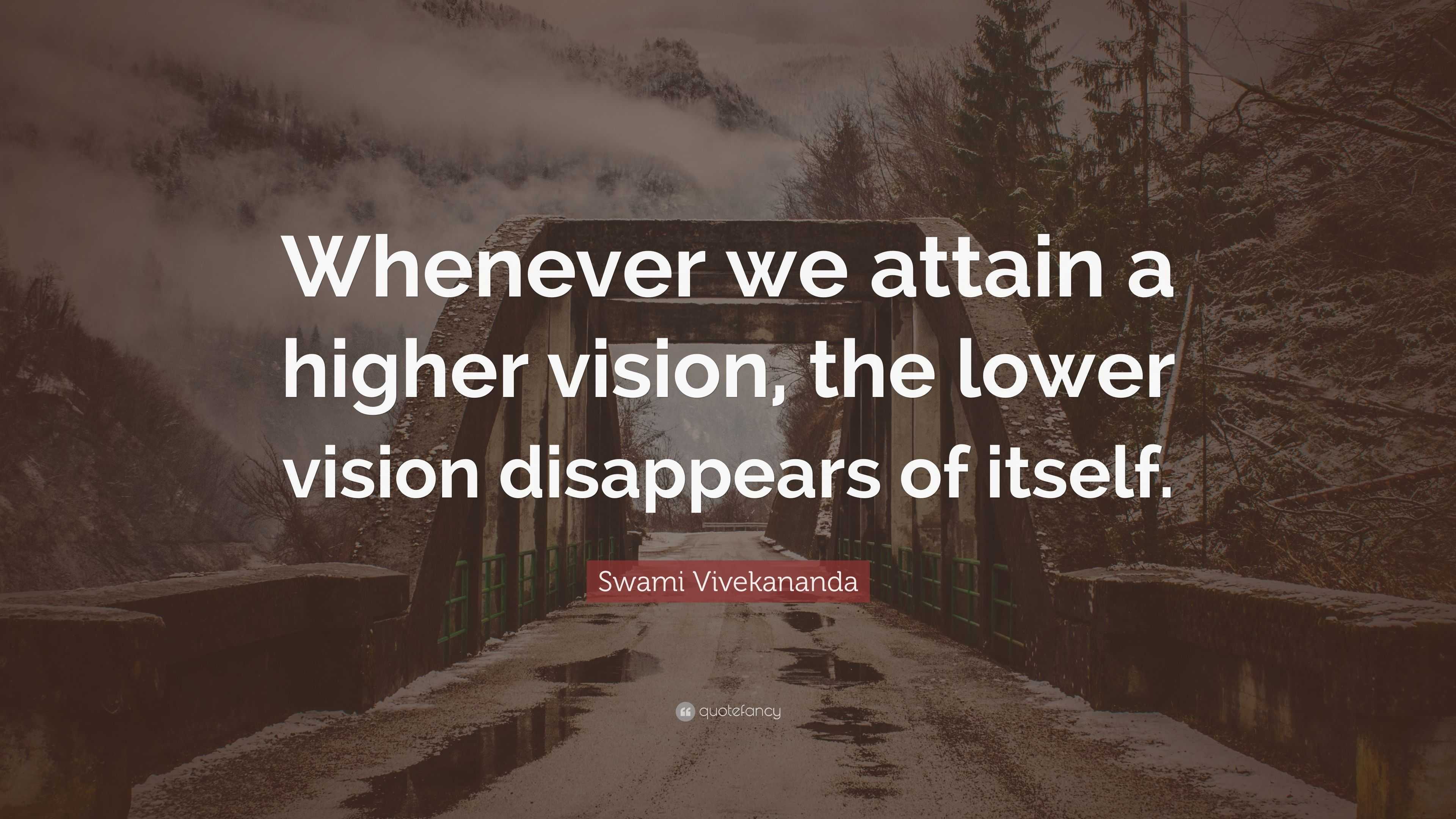 Swami Vivekananda Quote: “Whenever we attain a higher vision, the lower ...