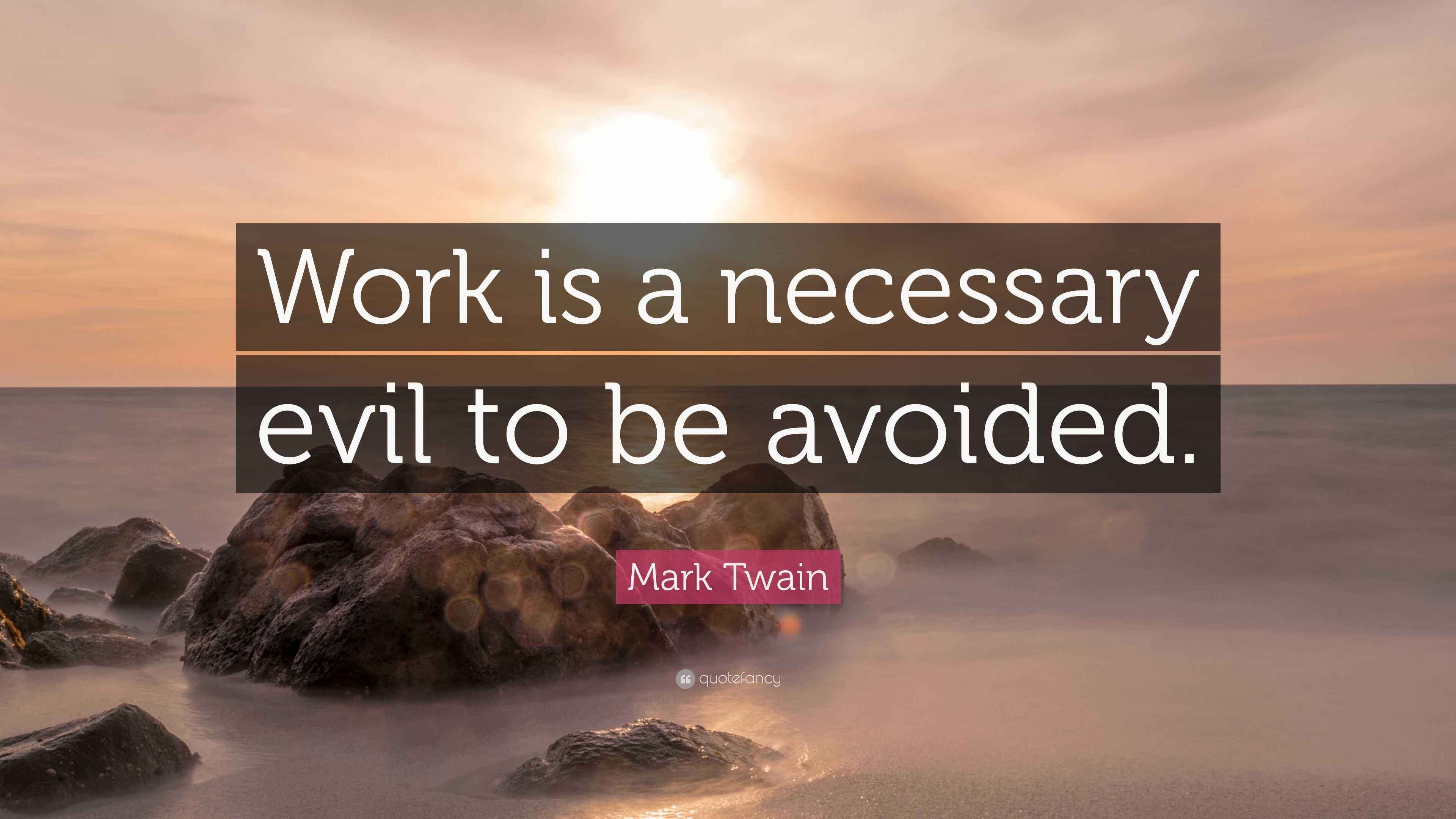 Mark Twain Quote: “Work is a necessary evil to be avoided.”
