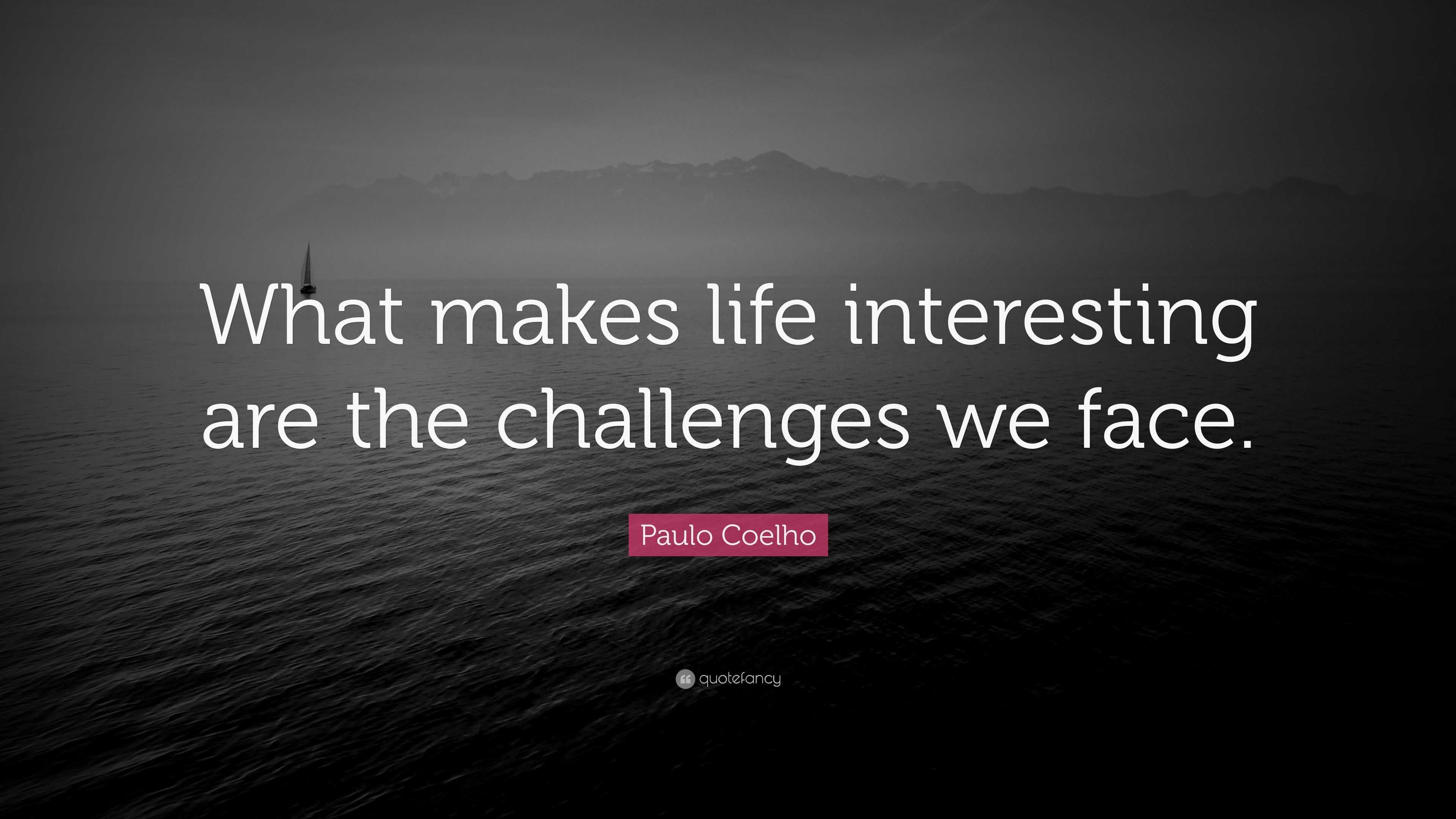 Paulo Coelho Quote: “What makes life interesting are the challenges we ...