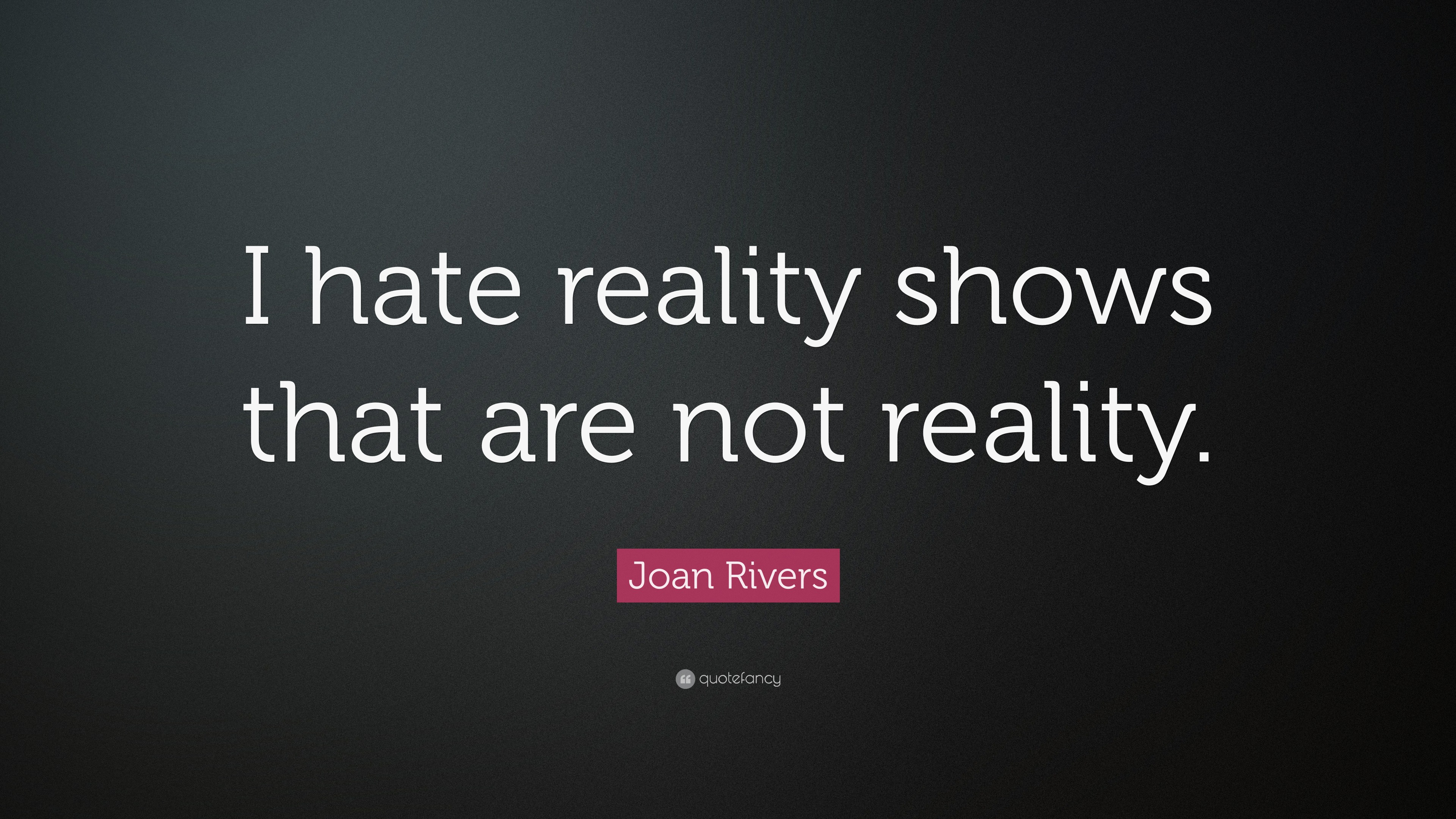 Joan Rivers Quote: “I hate reality shows that are not reality.”