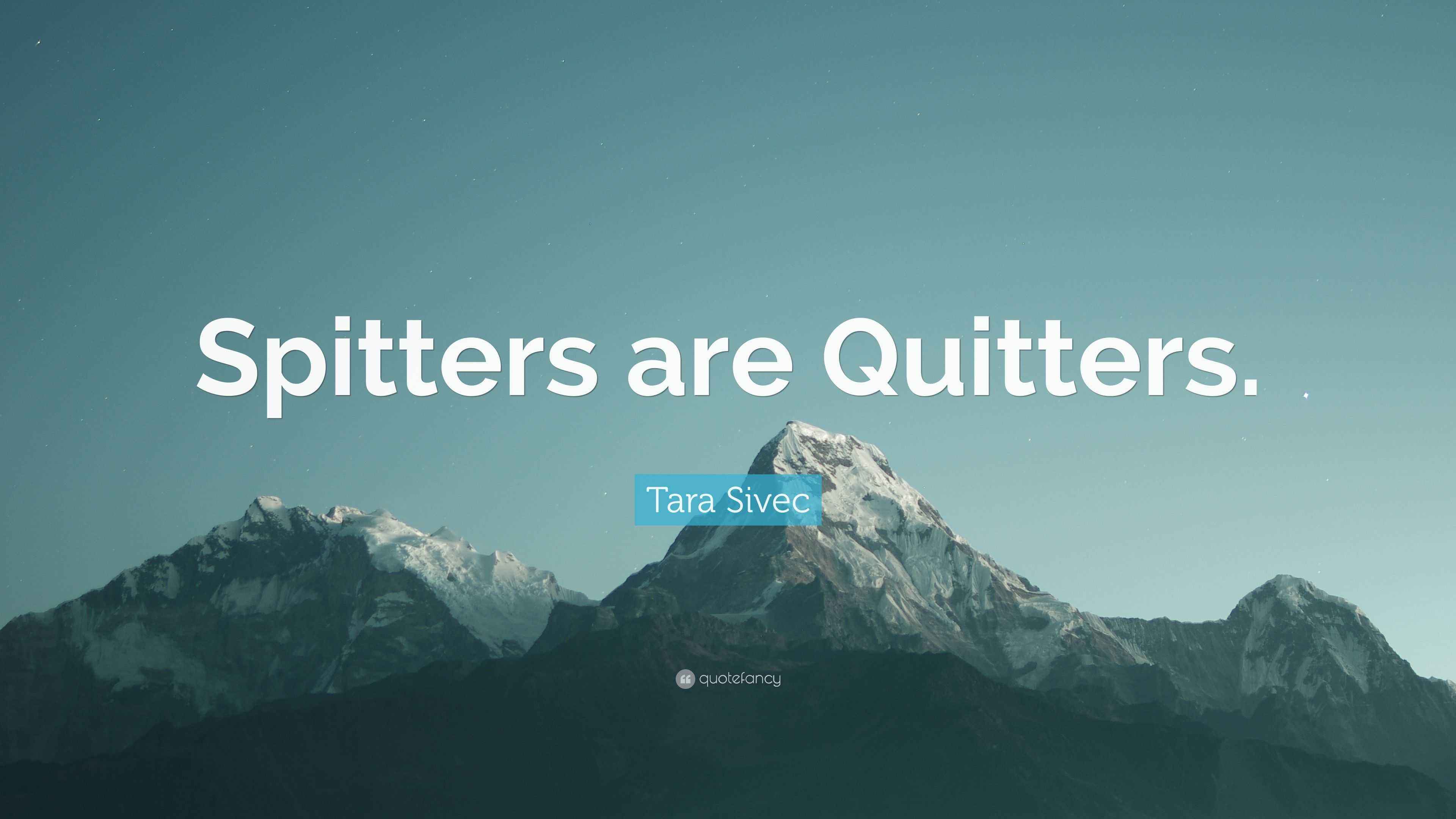 Tara Sivec Quote: “Spitters are Quitters.”