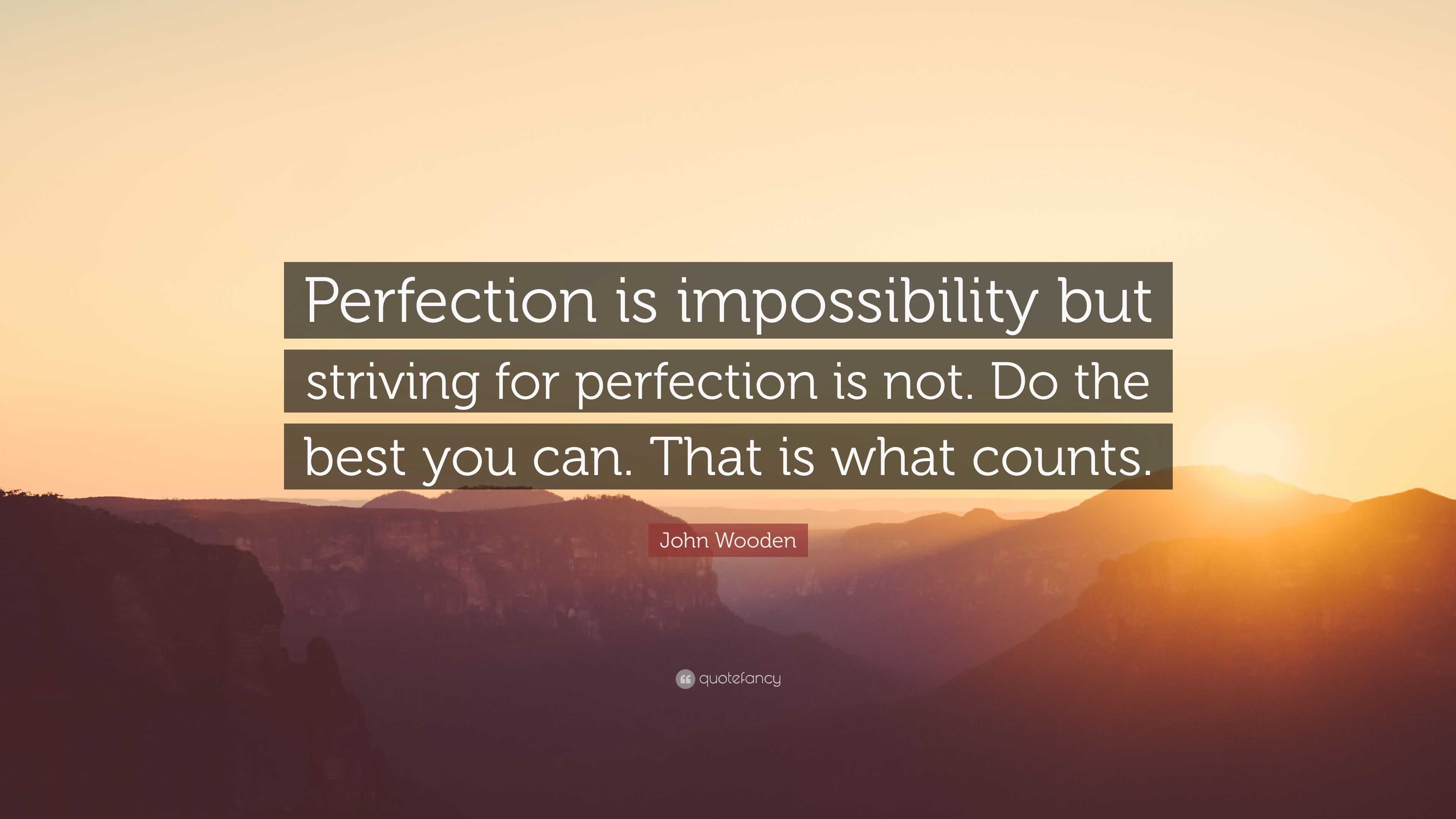 John Wooden Quote: “Perfection is impossibility but striving for ...