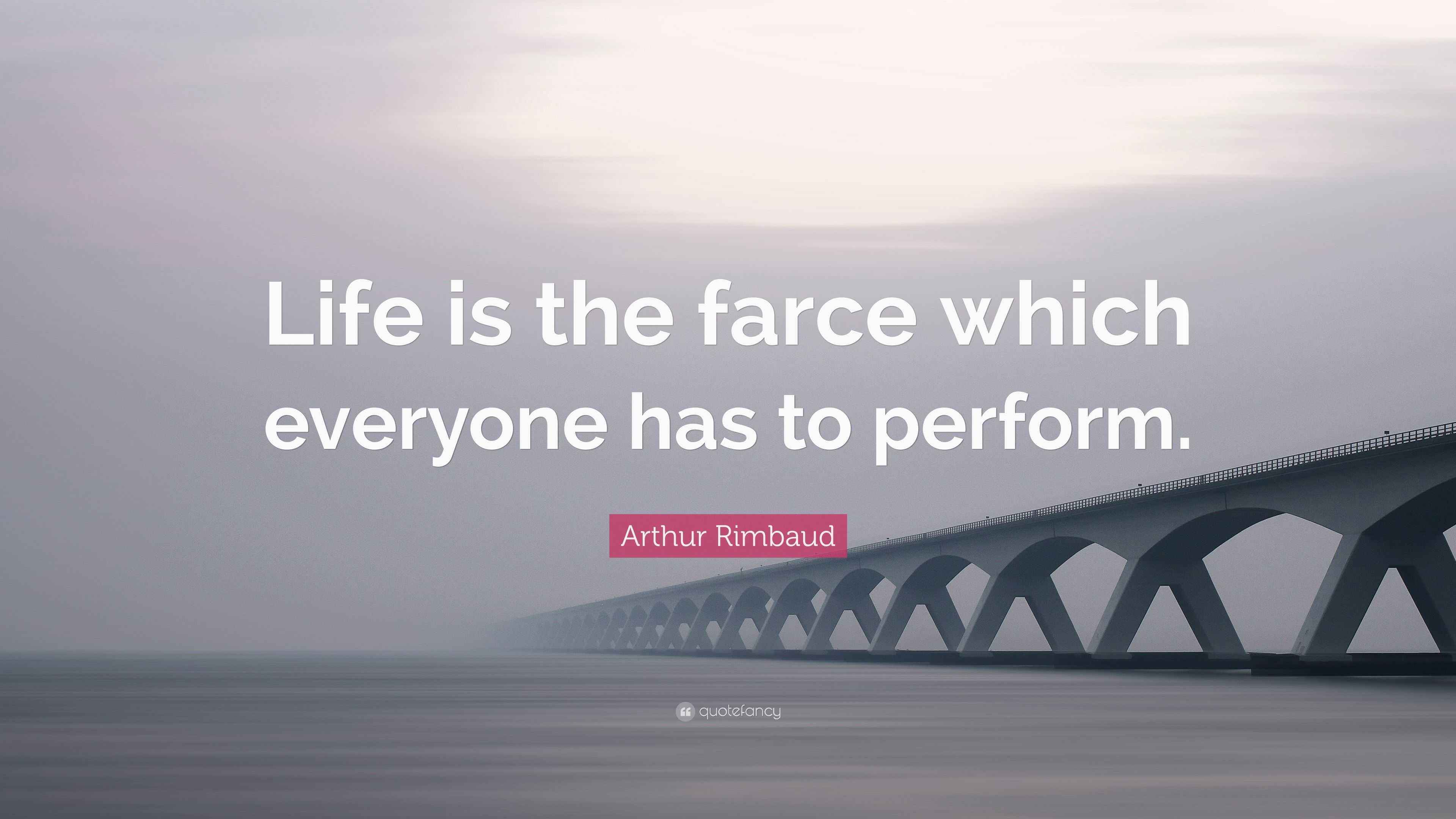 Arthur Rimbaud Quote: “Life is the farce which everyone has to perform.”
