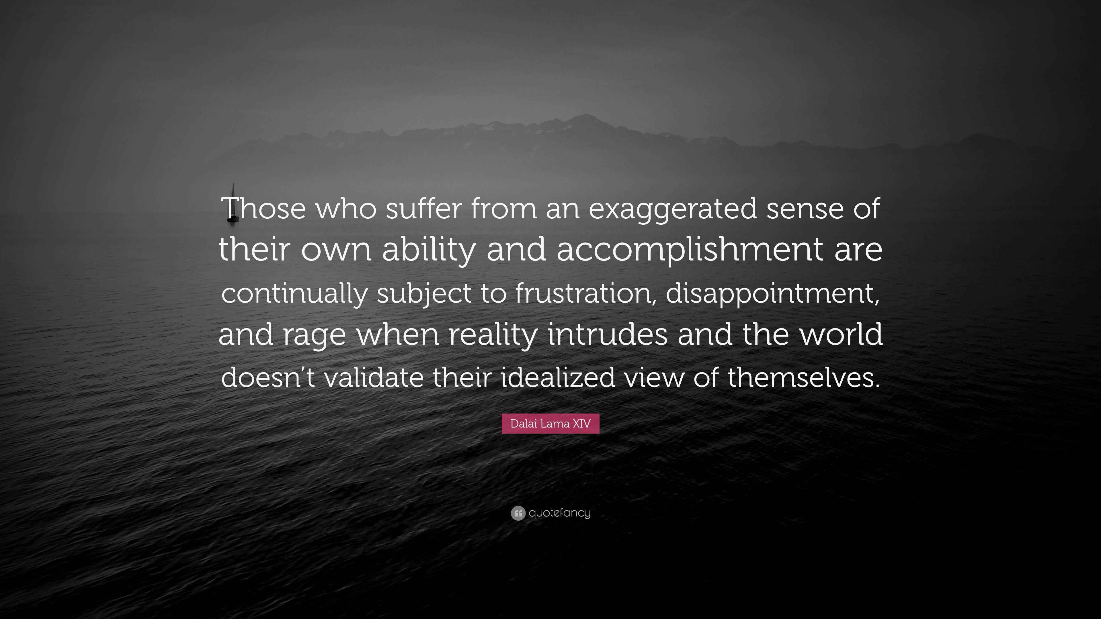 Dalai Lama XIV Quote: “Those who suffer from an exaggerated sense of ...