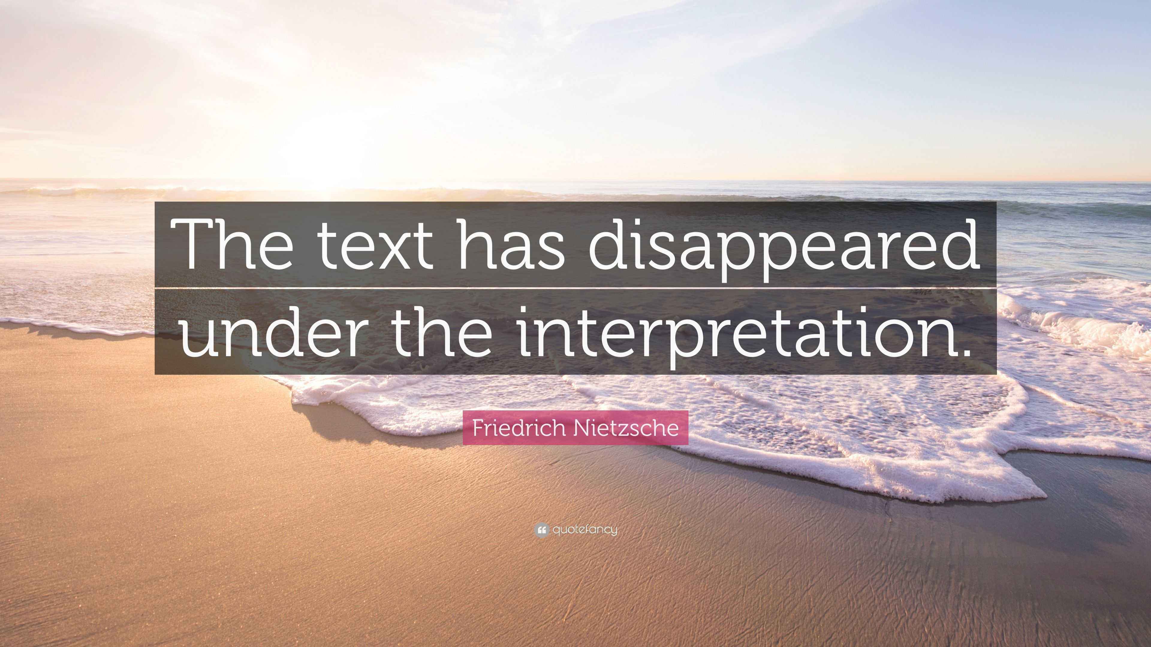 Friedrich Nietzsche Quote: “The text has disappeared under the ...