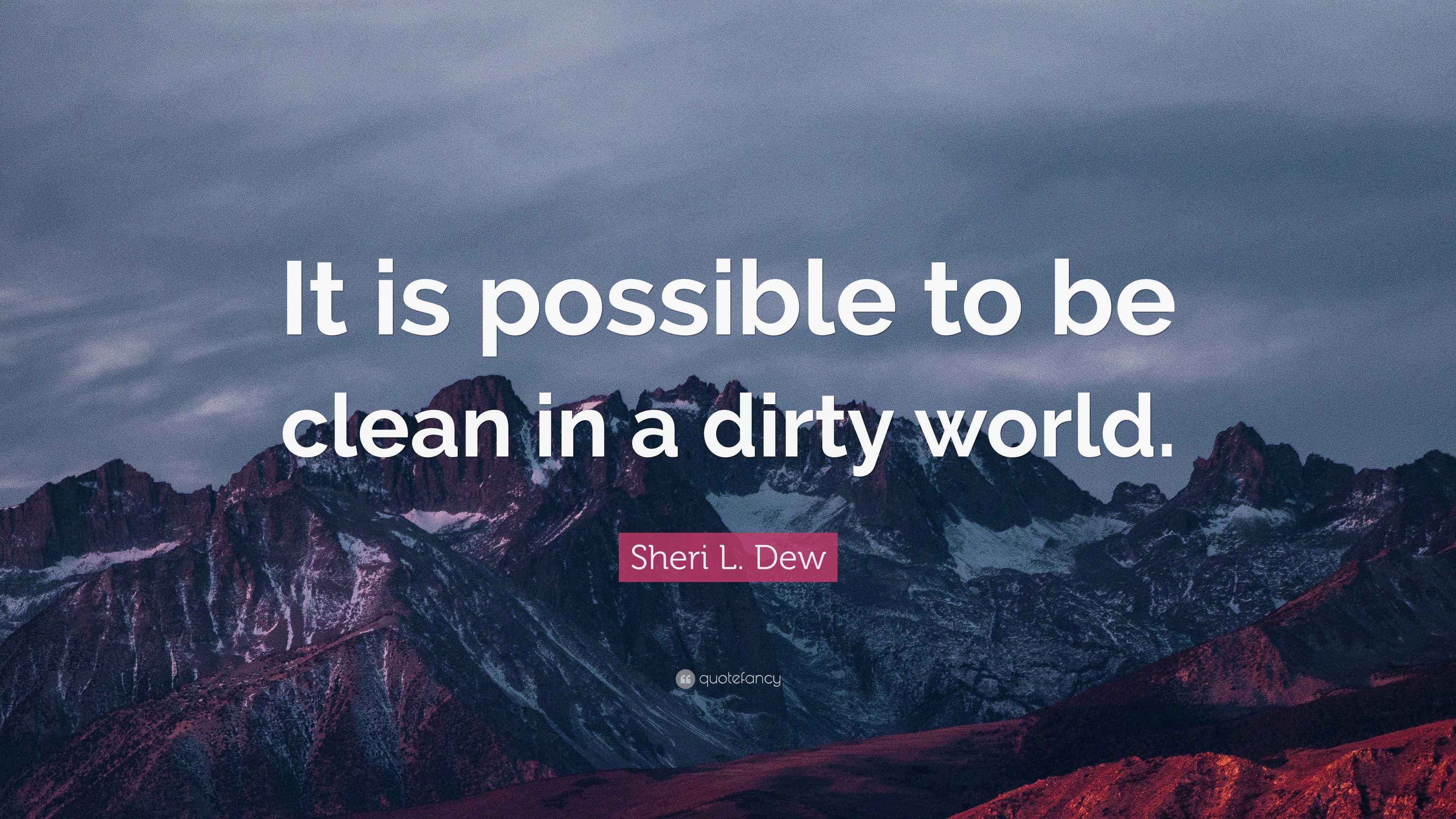 Sheri L. Dew Quote: “It is possible to be clean in a dirty world.”