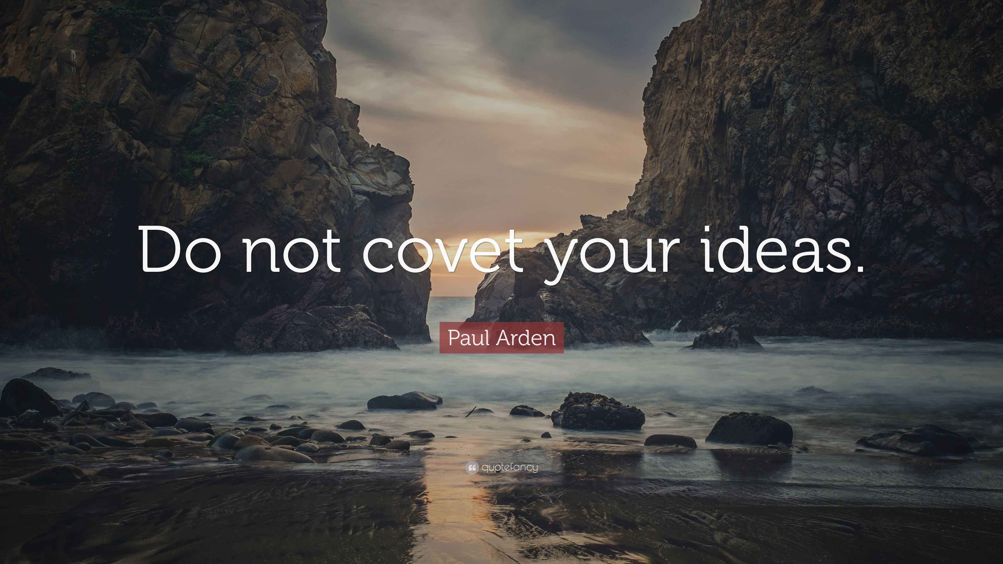 Paul Arden Quote: “Do not covet your ideas.”