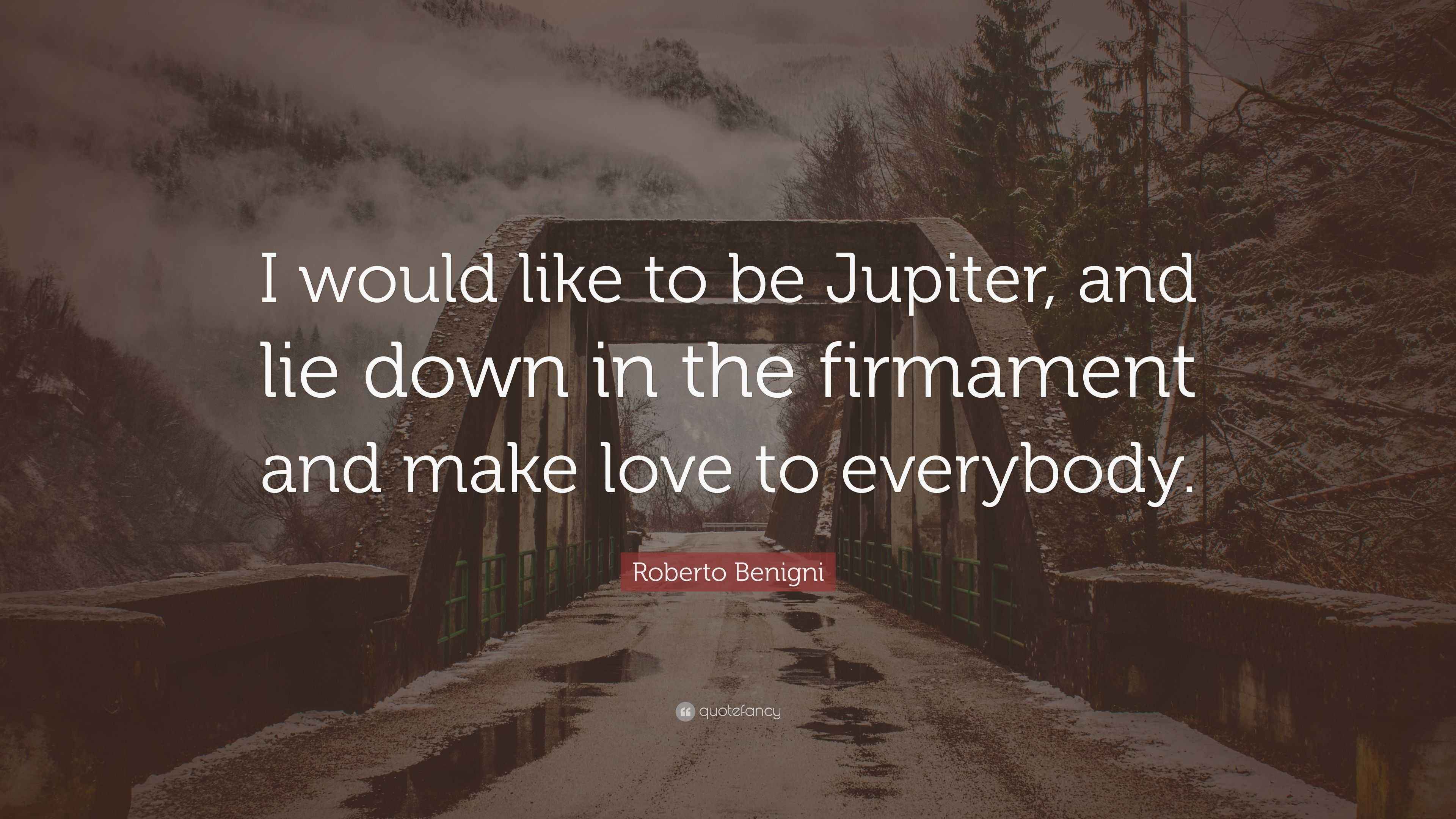 Roberto Benigni Quote: “I would like to be Jupiter, and lie down in the ...
