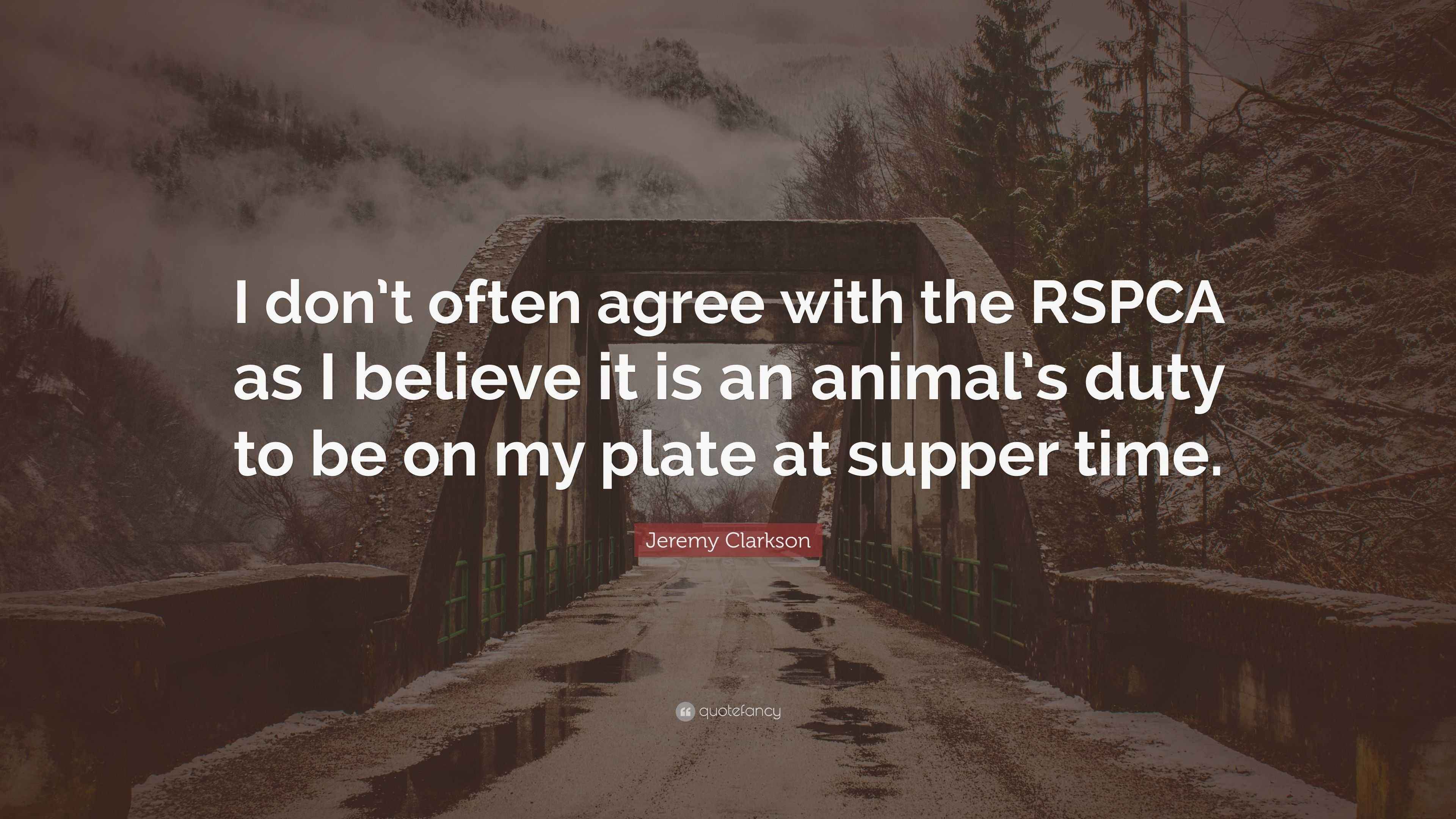 Jeremy Clarkson Quote: “I don’t often agree with the RSPCA as I believe ...