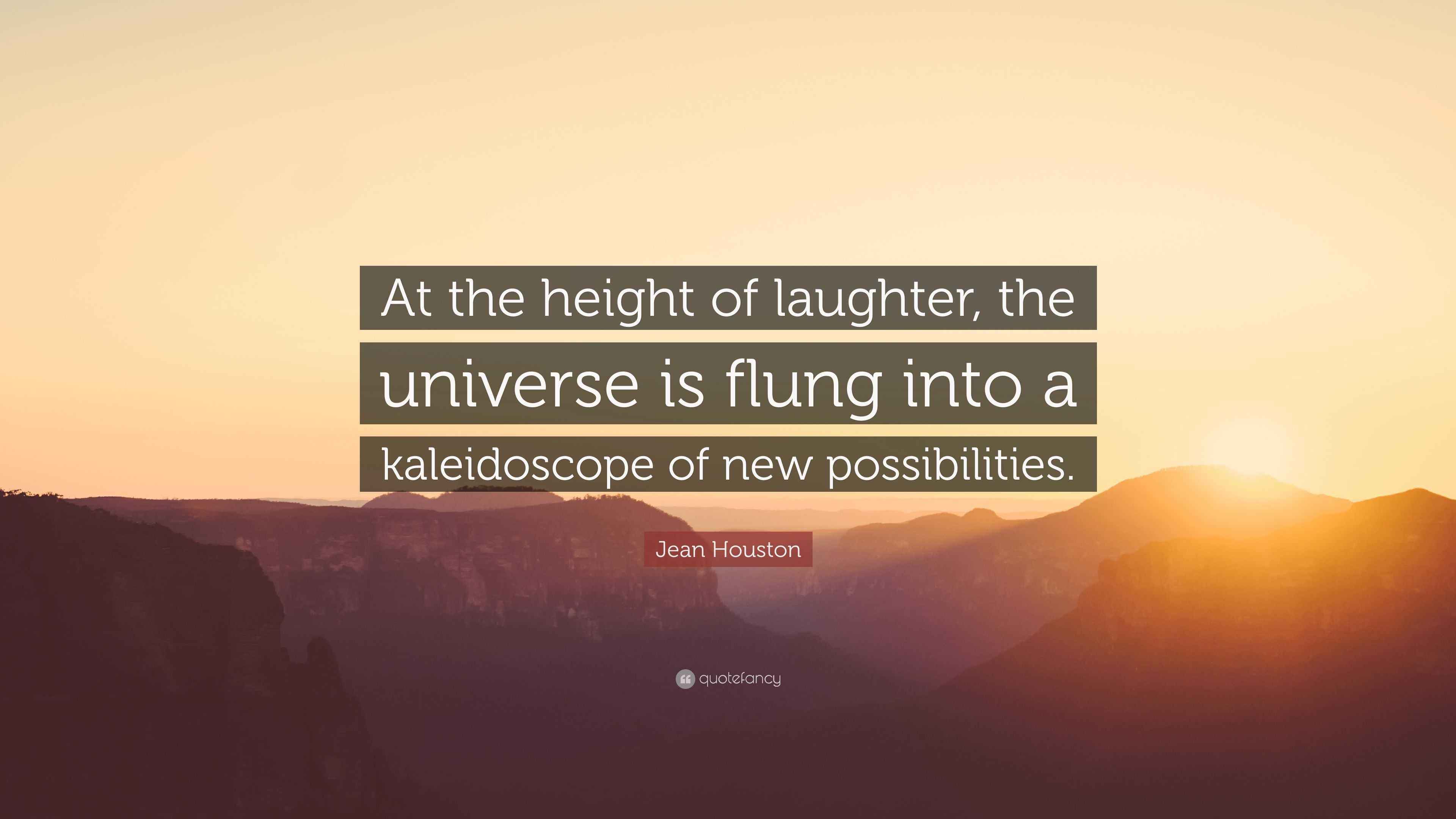Jean Houston Quote: “At the height of laughter, the universe is flung ...